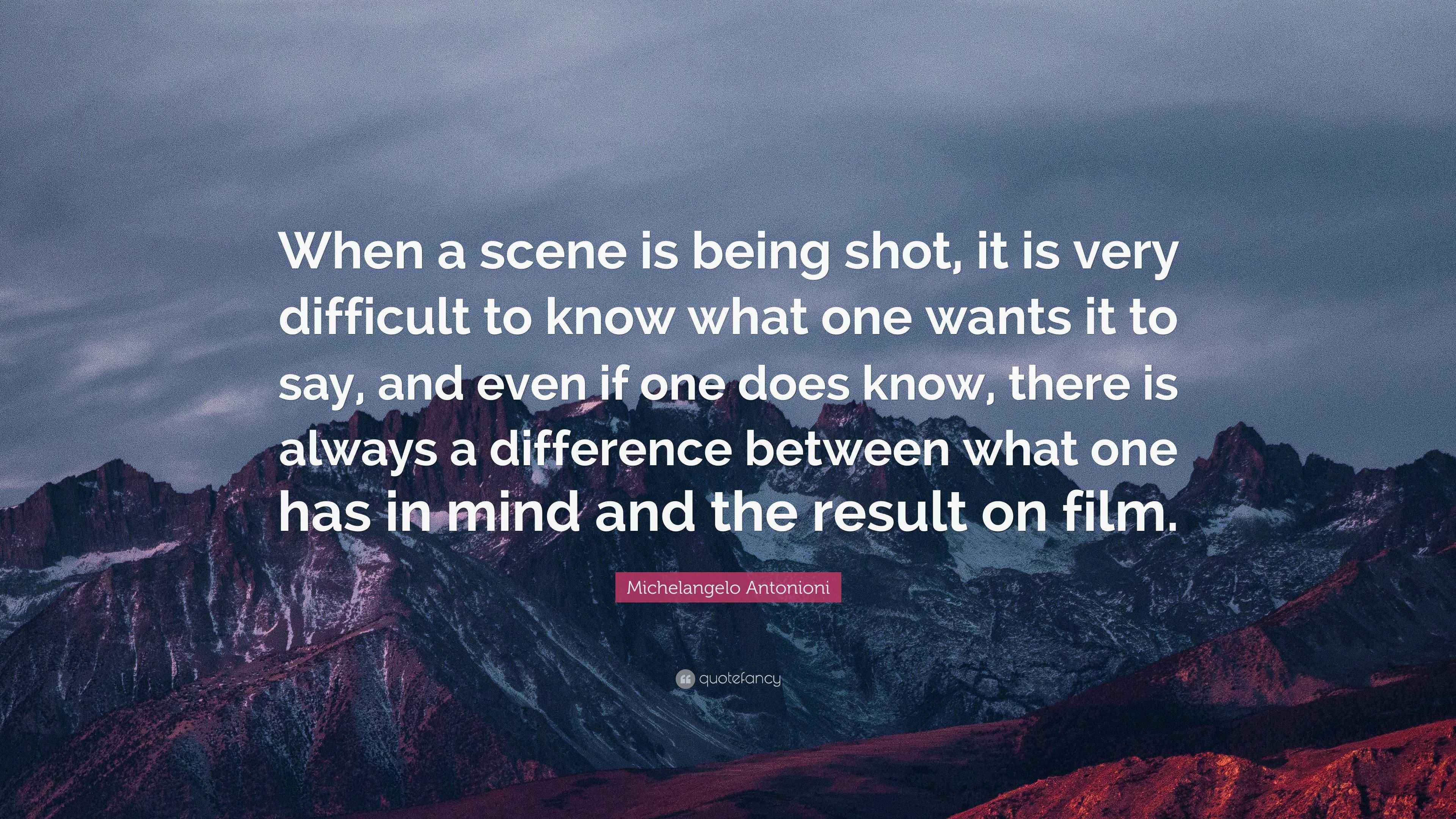 Michelangelo Antonioni Quote: “When a scene is being shot, it is very ...