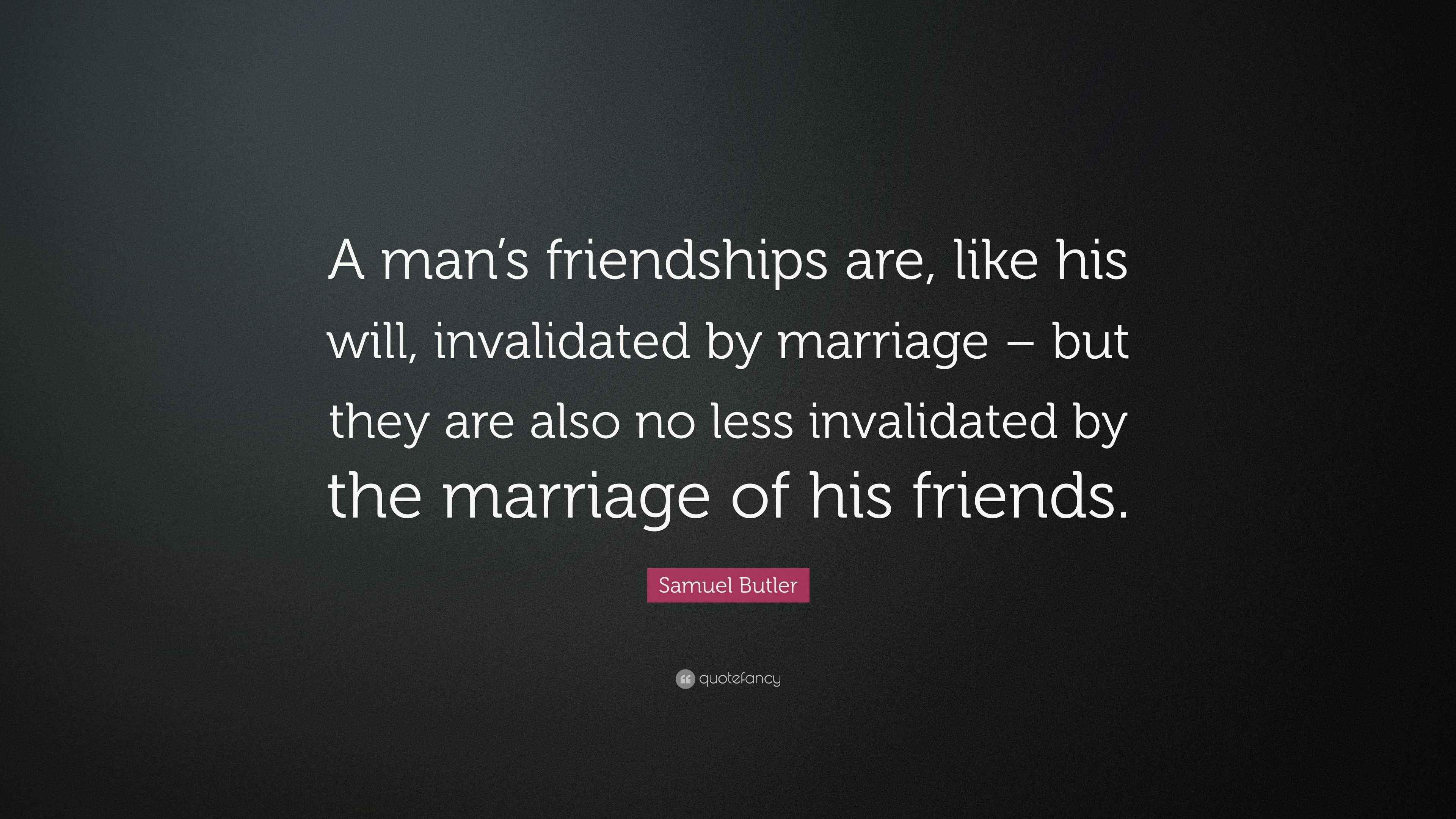 Samuel Butler Quote: “A man’s friendships are, like his will ...
