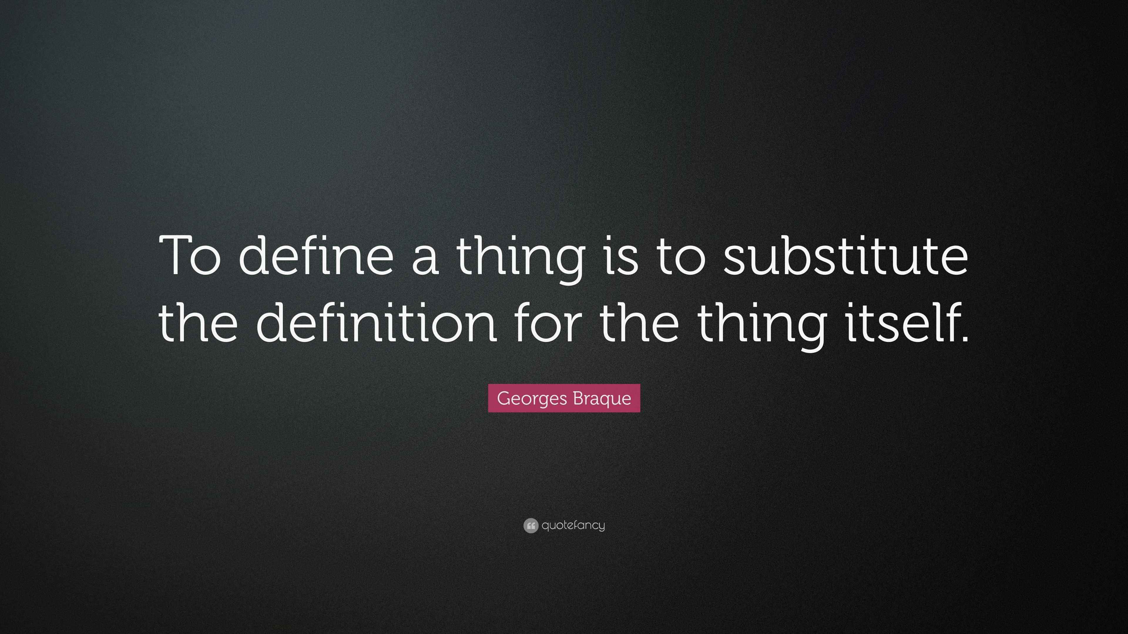 Georges Braque Quote: “To define a thing is to substitute the ...