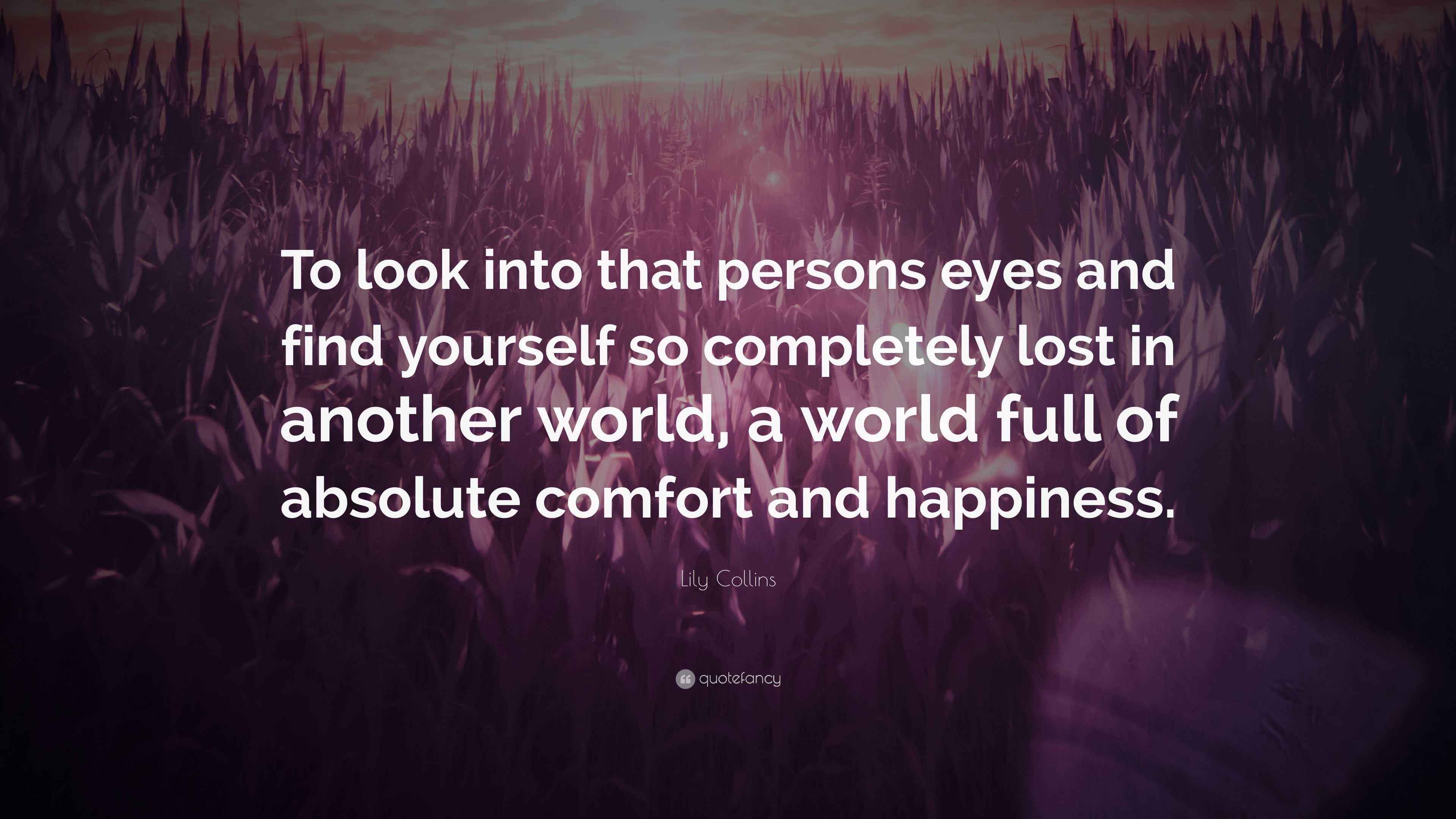Lily Collins Quote: “To look into that persons eyes and find yourself ...