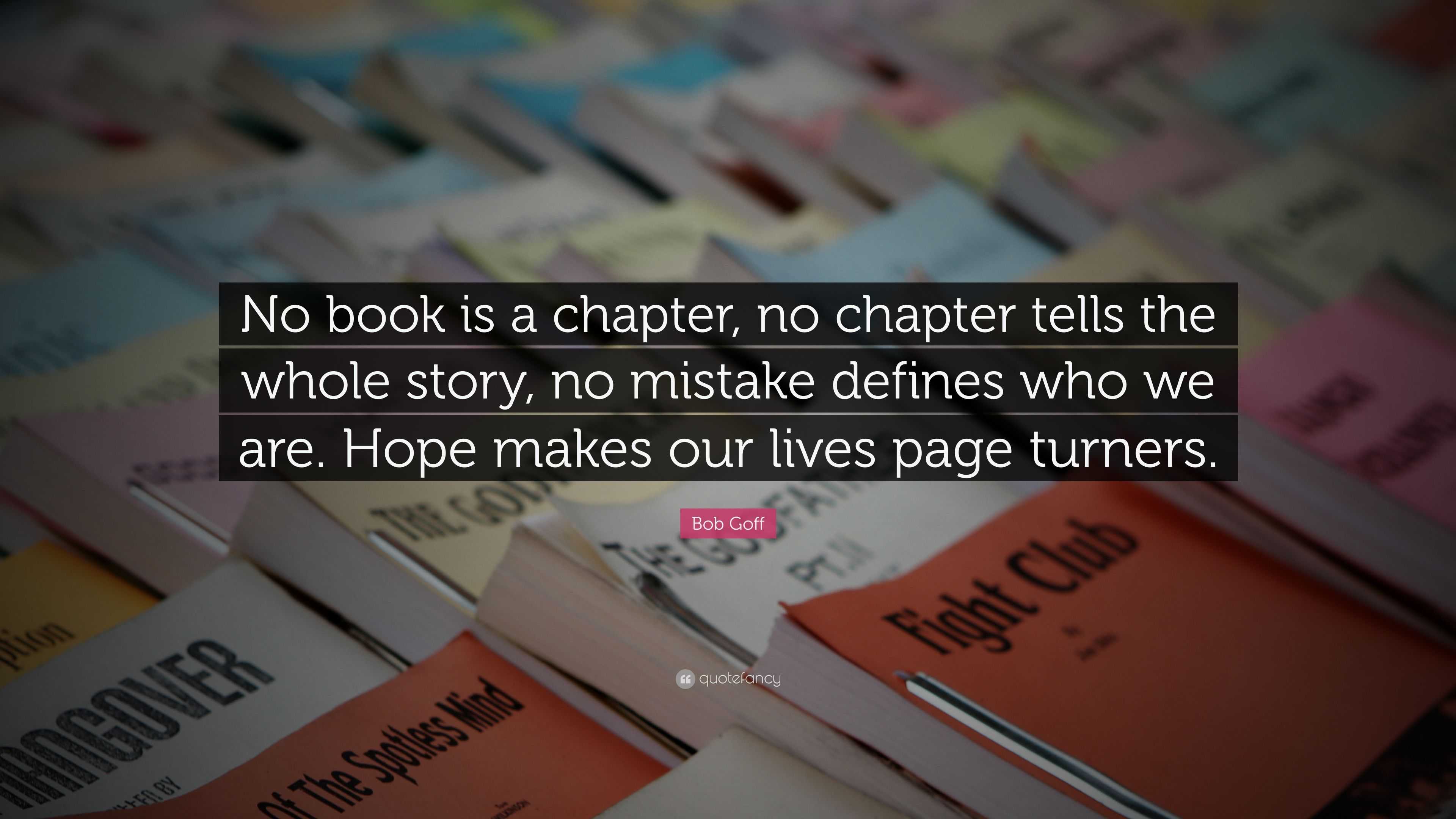 Bob Goff Quote: “No book is a chapter, no chapter tells the whole story ...