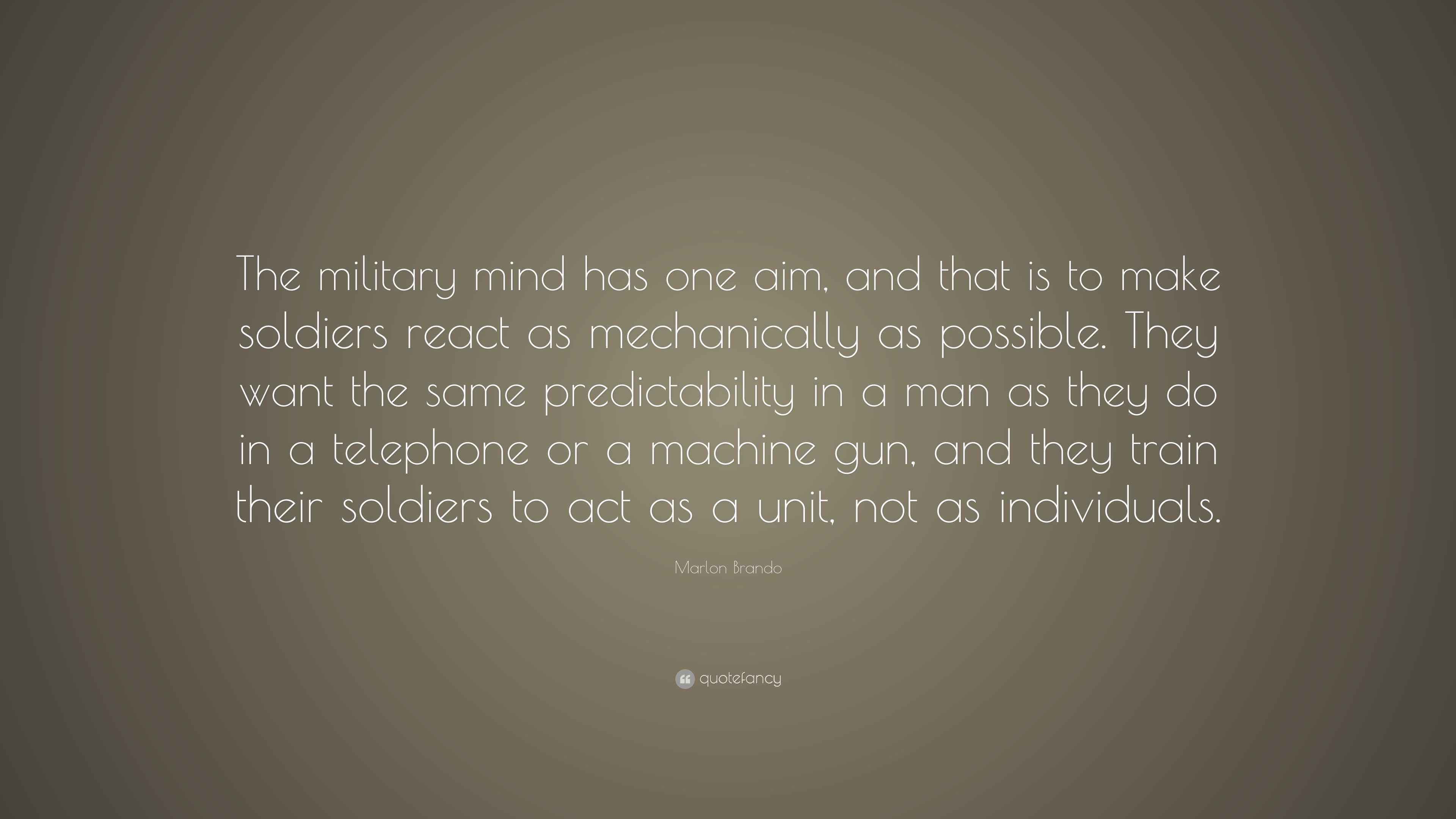 Marlon Brando Quote: “The military mind has one aim, and that is to ...