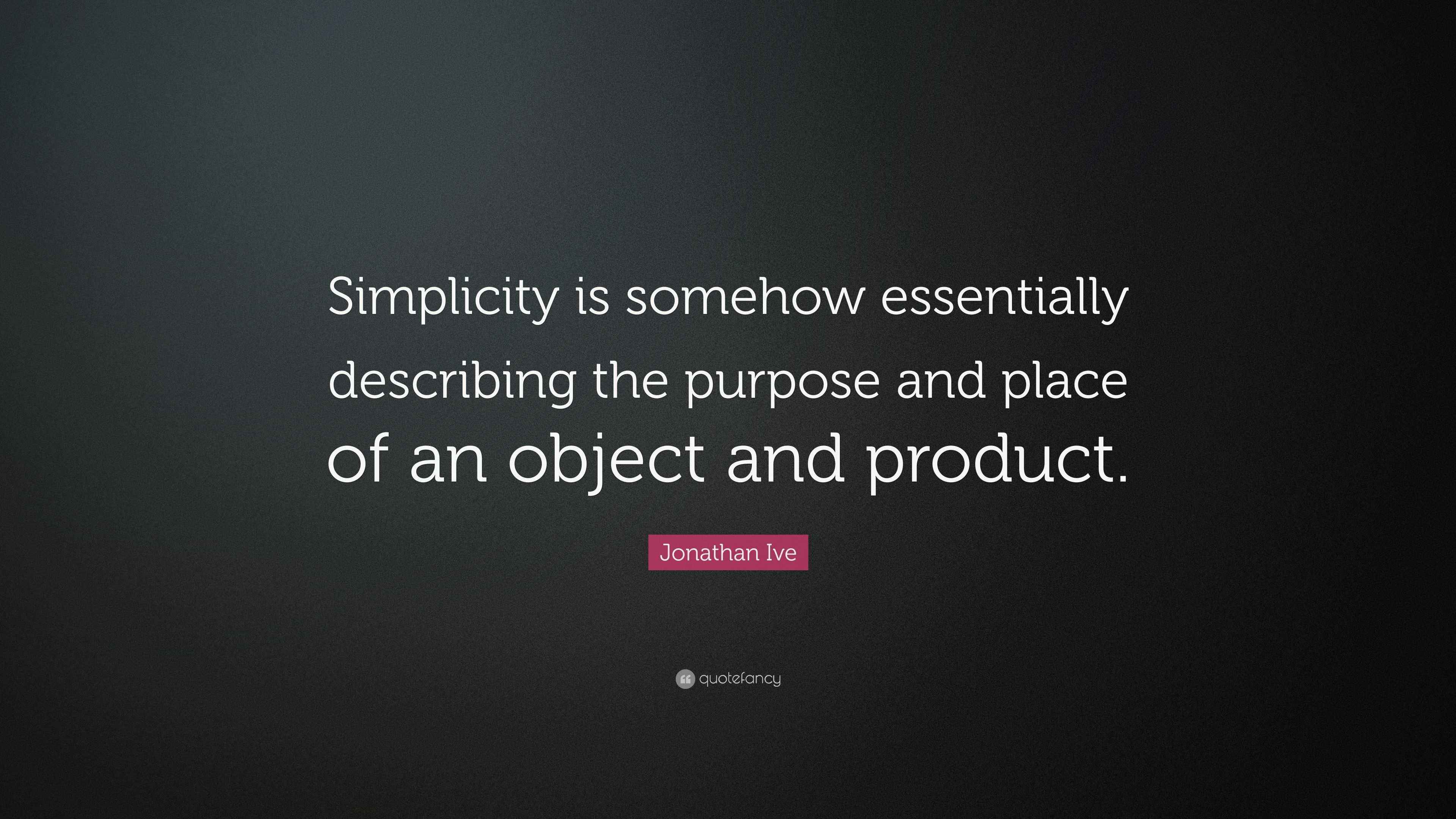 Jonathan Ive Quote: “Simplicity is somehow essentially describing the ...