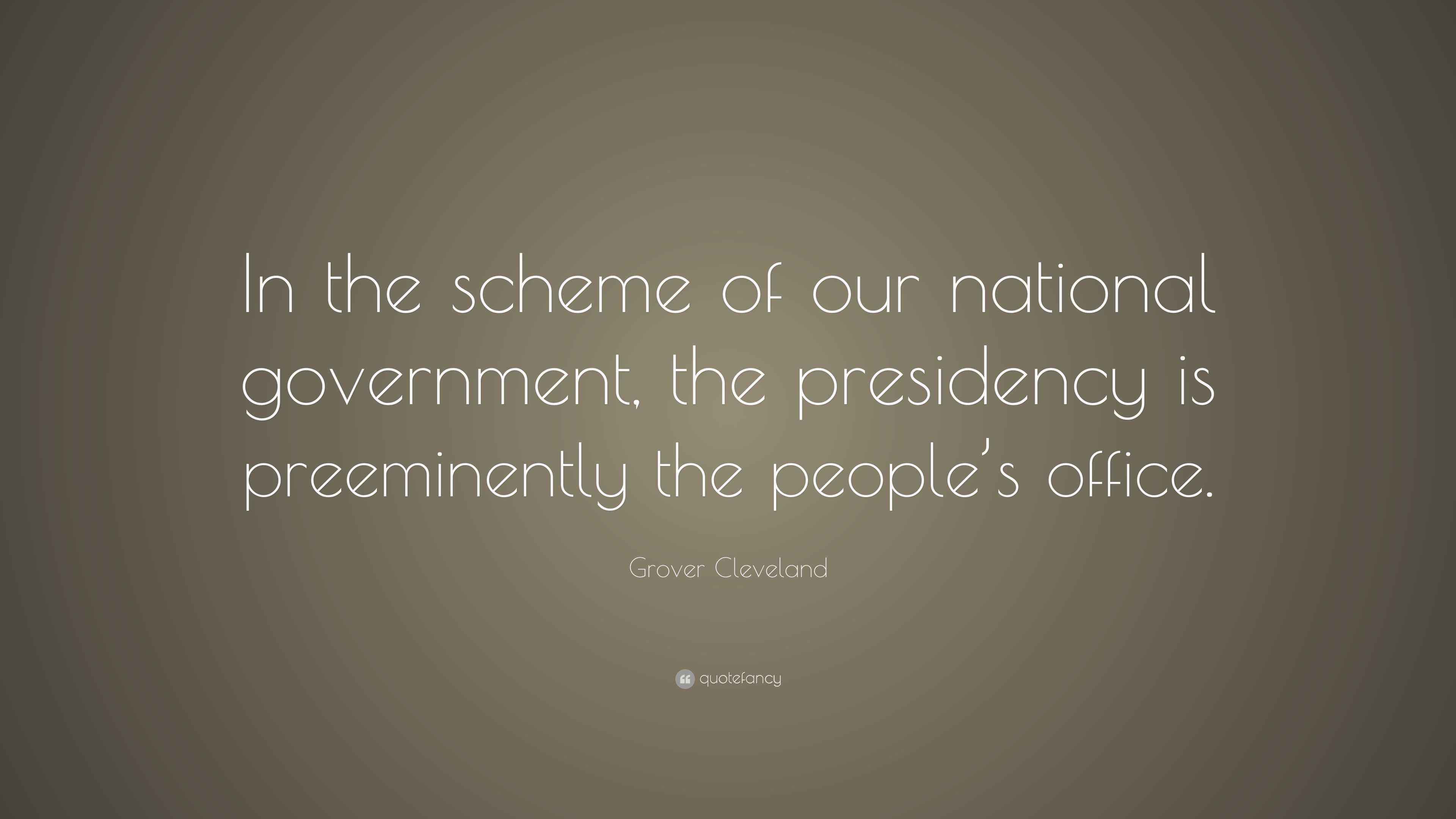 Grover Cleveland Quote: “In the scheme of our national government, the ...