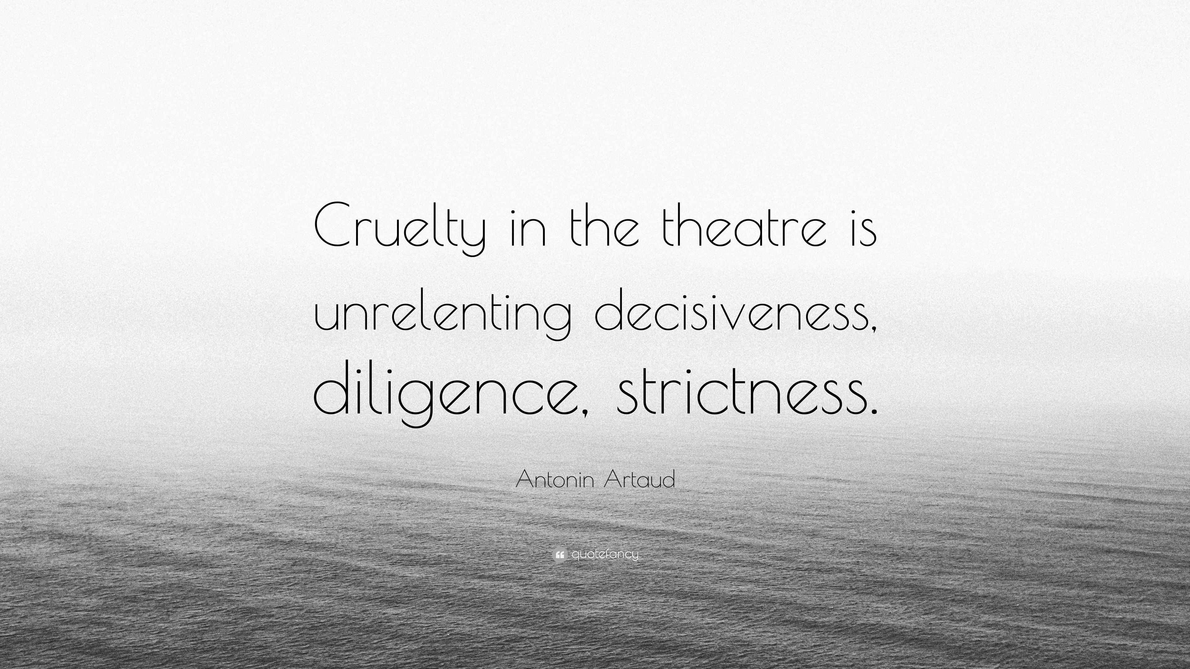 Antonin Artaud Quote: “Cruelty in the theatre is unrelenting ...