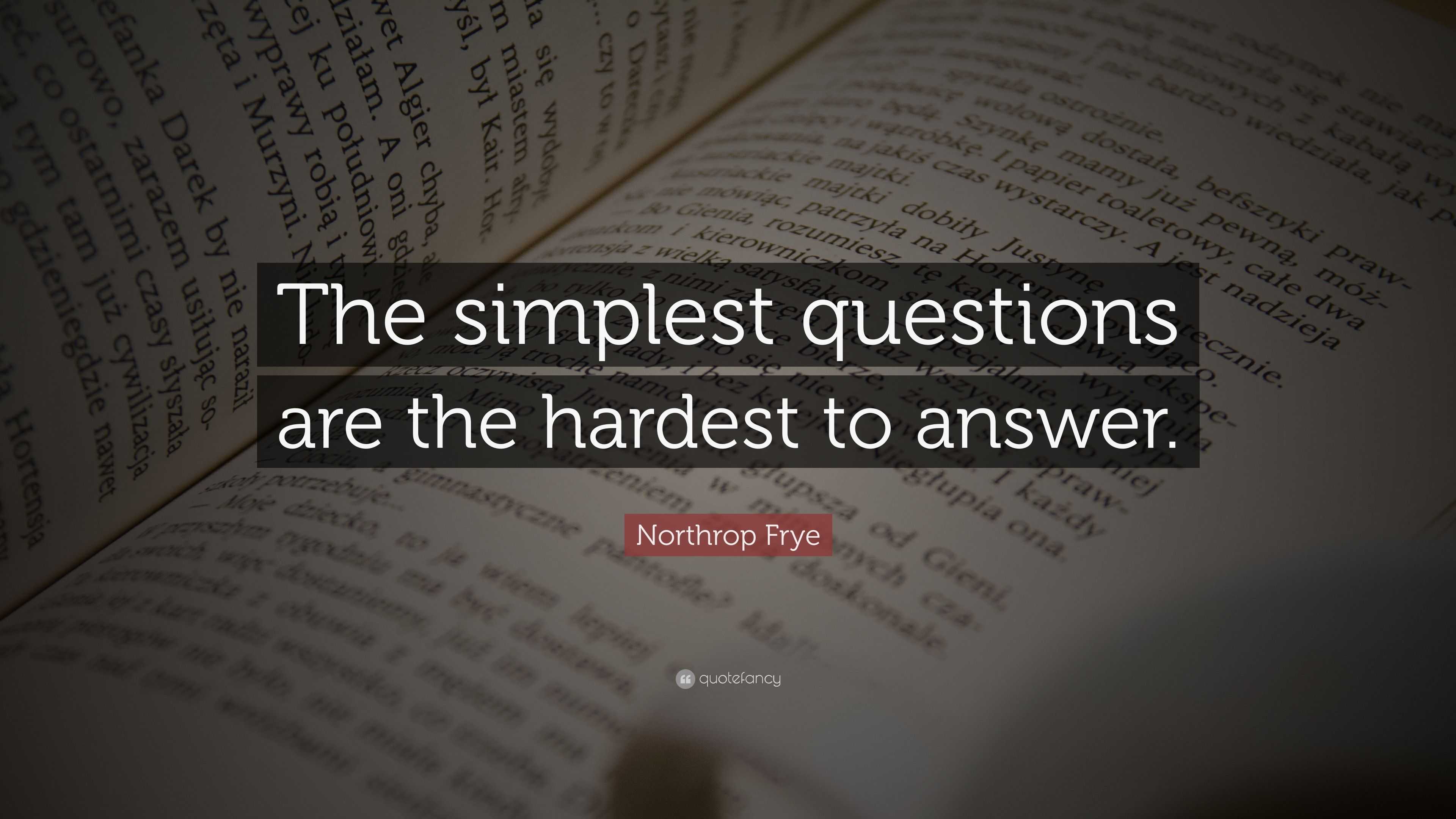 Northrop Frye Quote The Simplest Questions Are The Hardest To Answer 