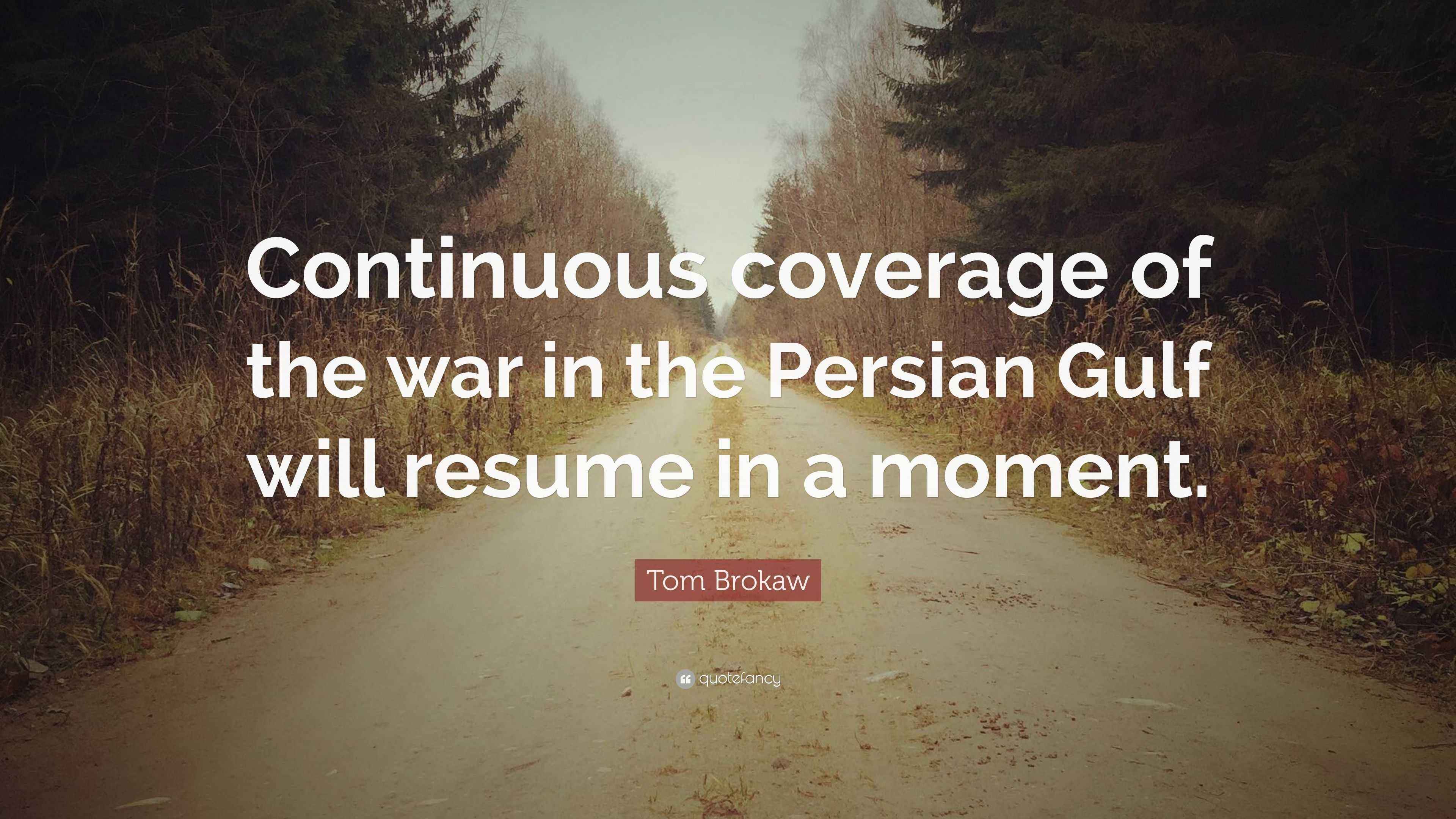 Tom Brokaw Quote: “Continuous coverage of the war in the Persian Gulf ...