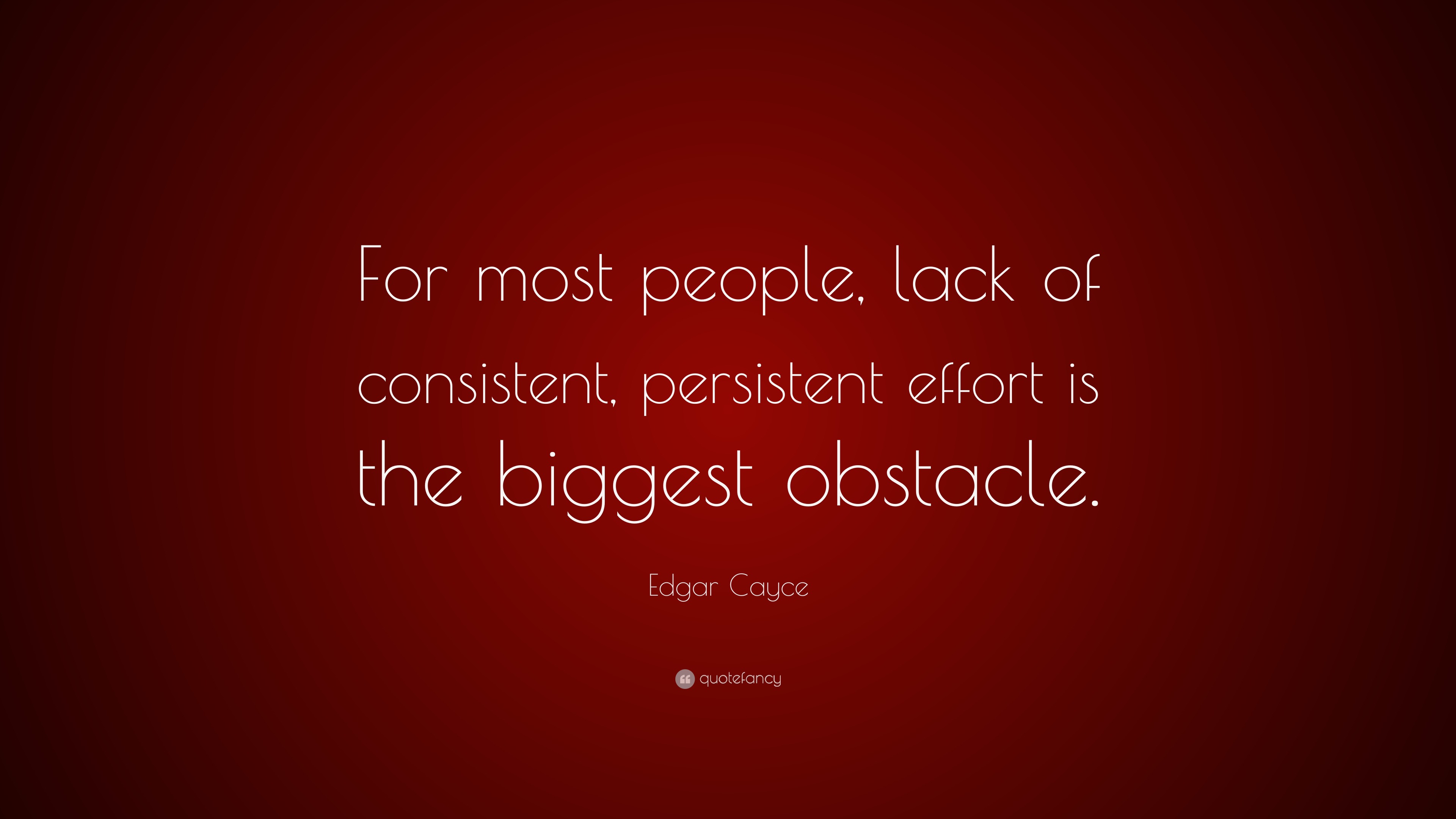 Edgar Cayce Quote: “For most people, lack of consistent, persistent ...