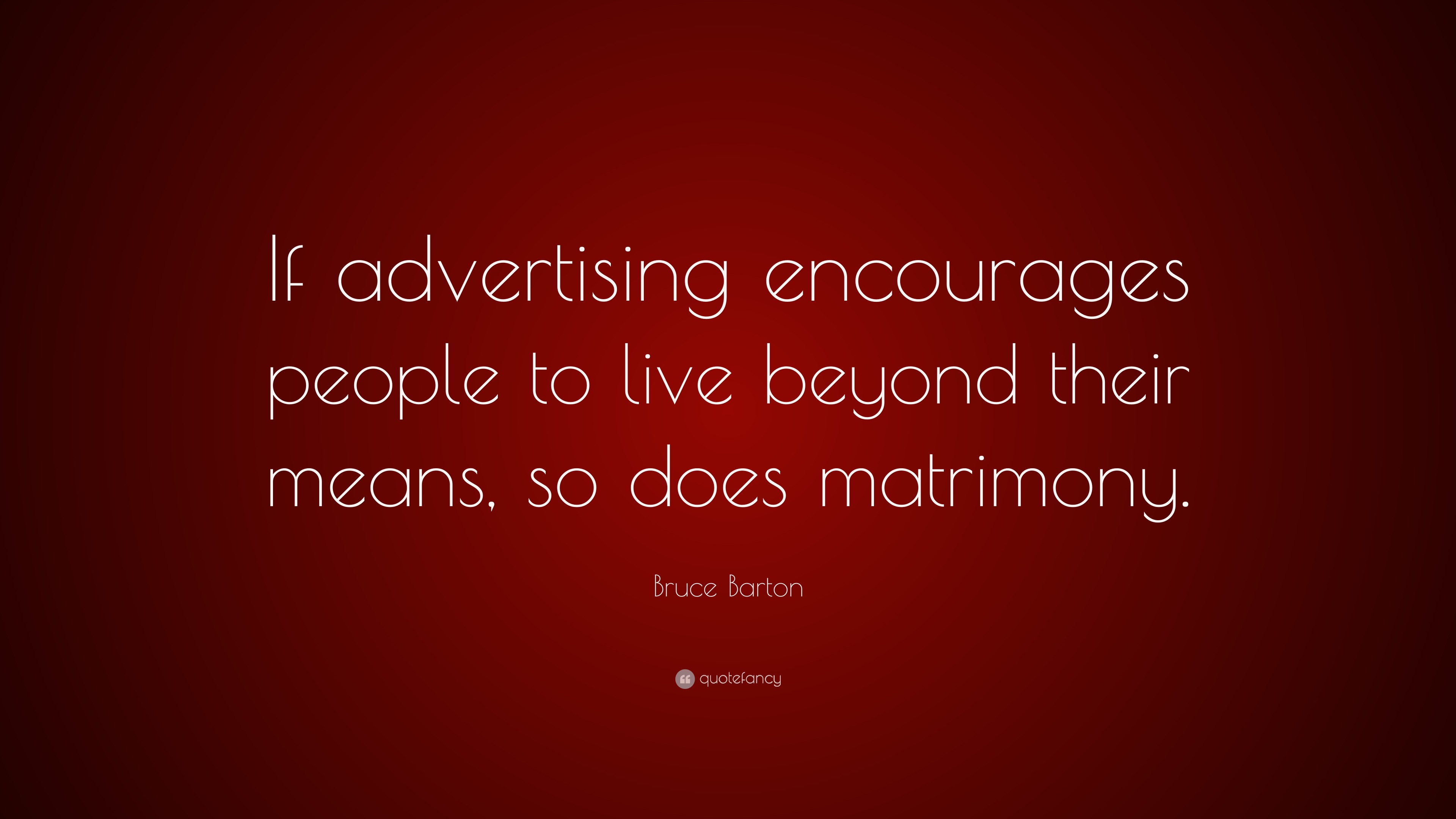 Bruce Barton Quote: “If advertising encourages people to live beyond ...