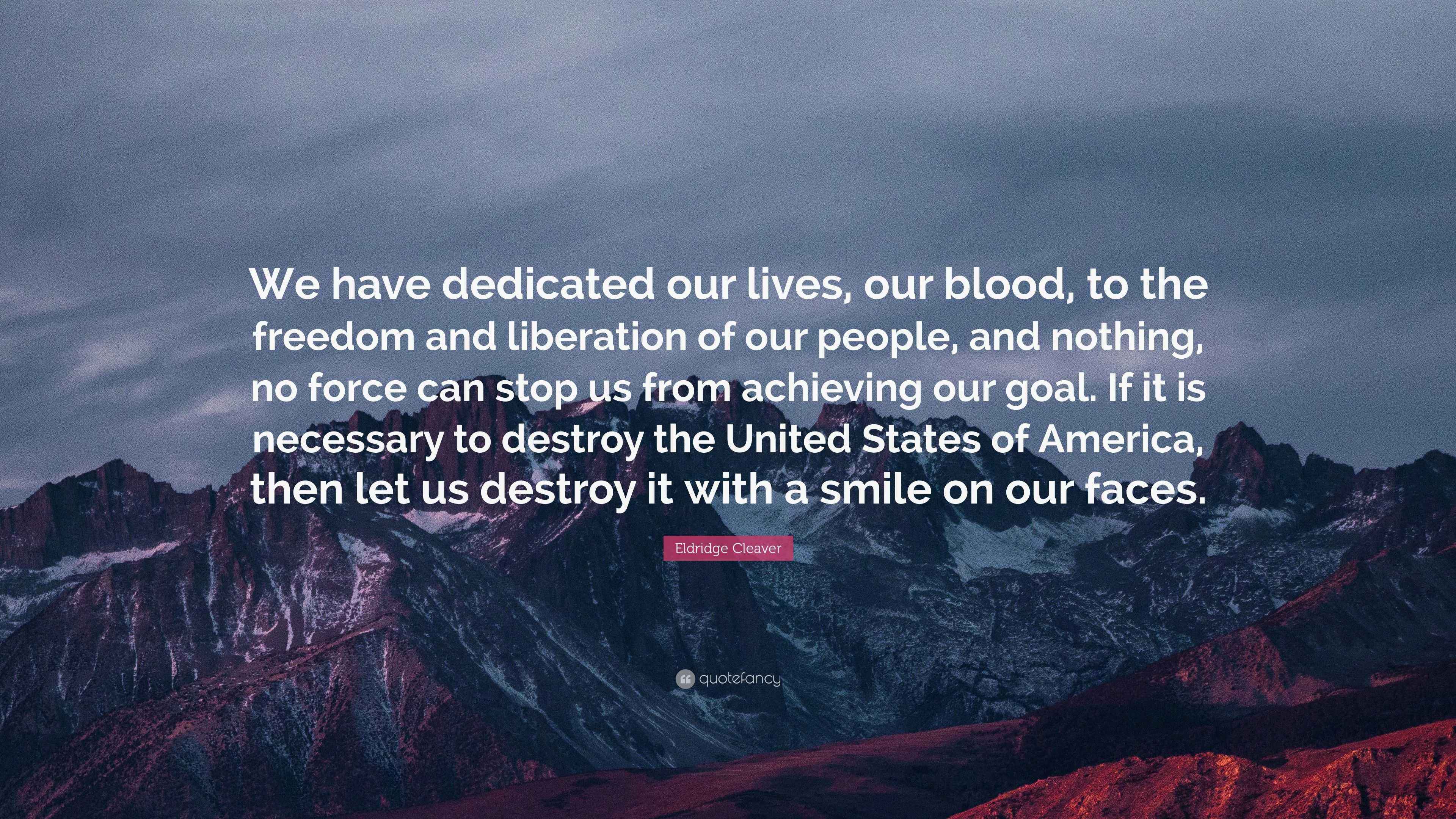 Eldridge Cleaver Quote: “We have dedicated our lives, our blood, to the ...