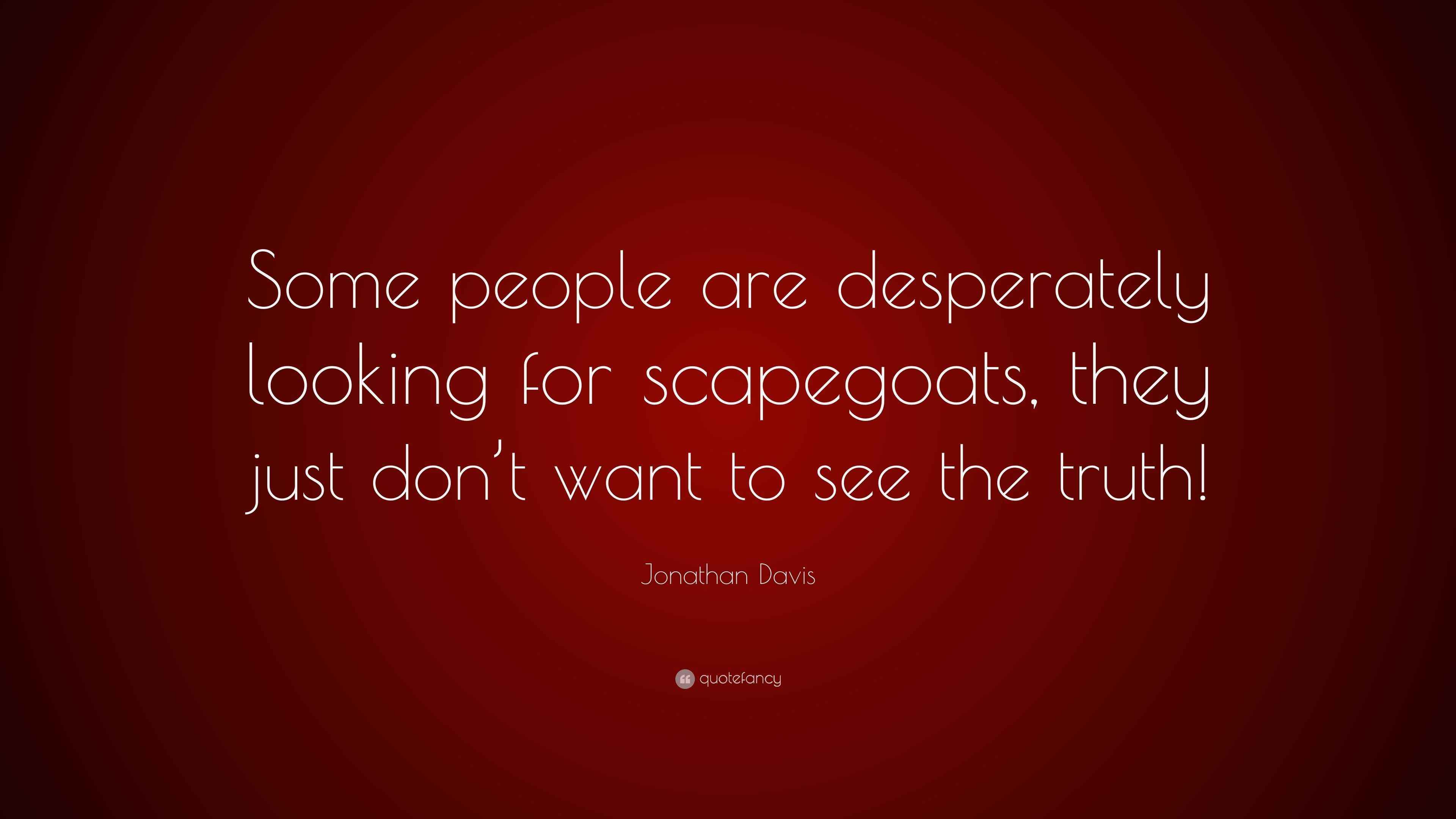 Jonathan Davis Quote: “Some people are desperately looking for ...