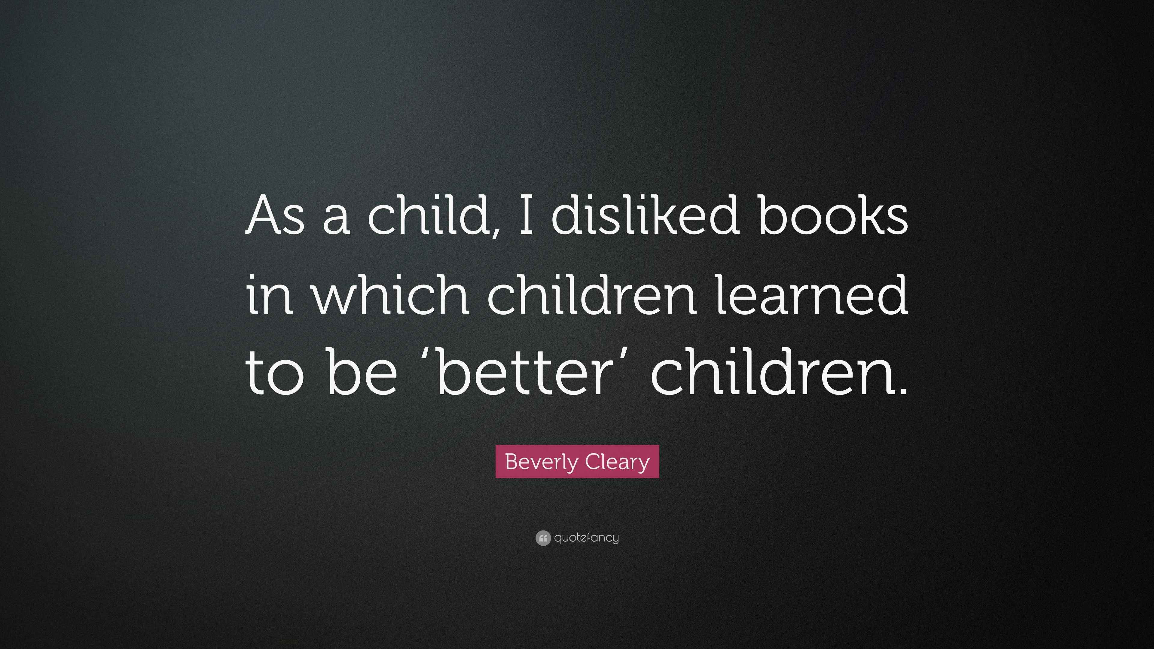 Beverly Cleary Quote: “As a child, I disliked books in which children ...