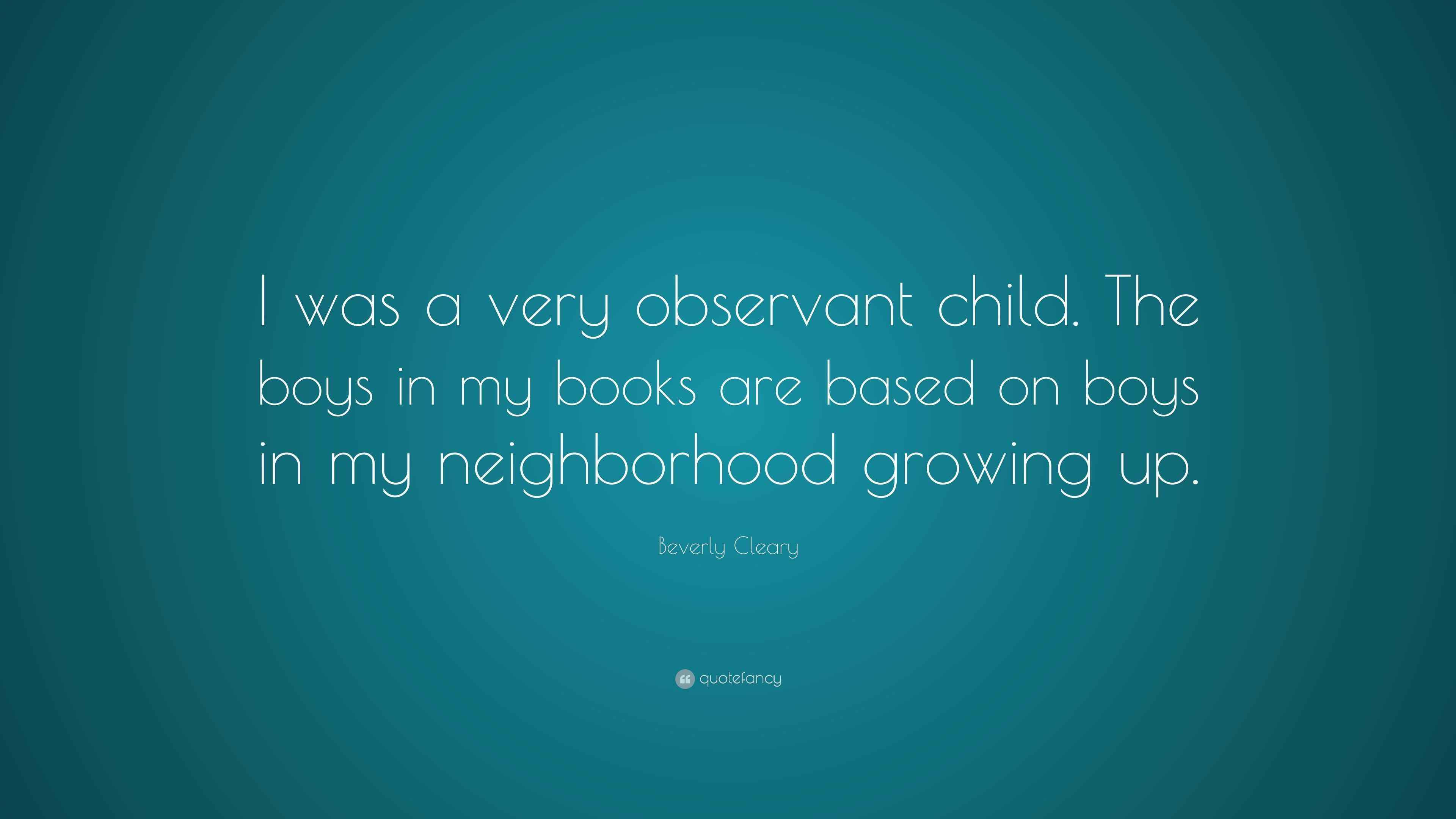 Beverly Cleary Quote: “I was a very observant child. The boys in my ...