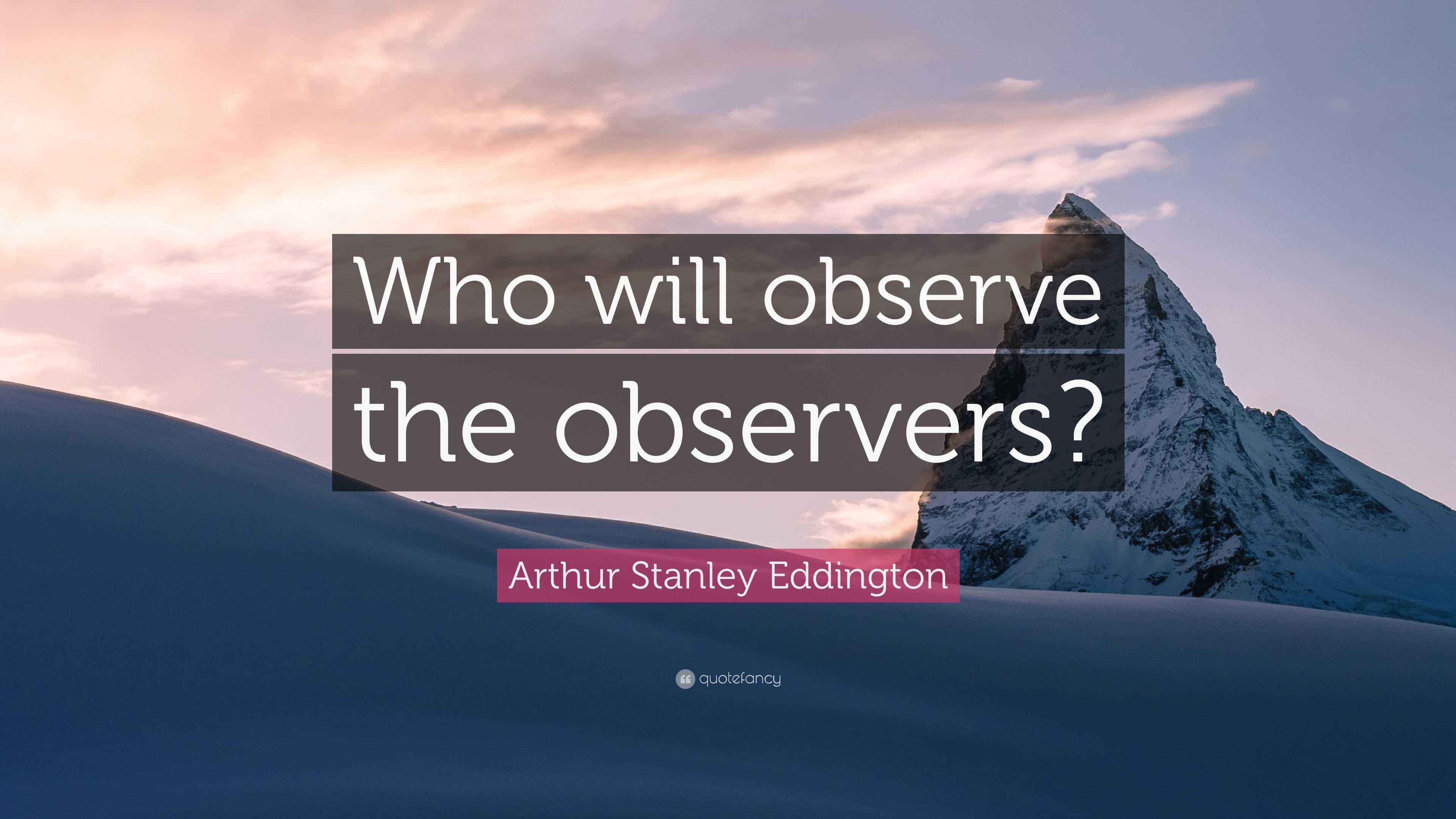 Arthur Stanley Eddington Quote: “Who will observe the observers?”