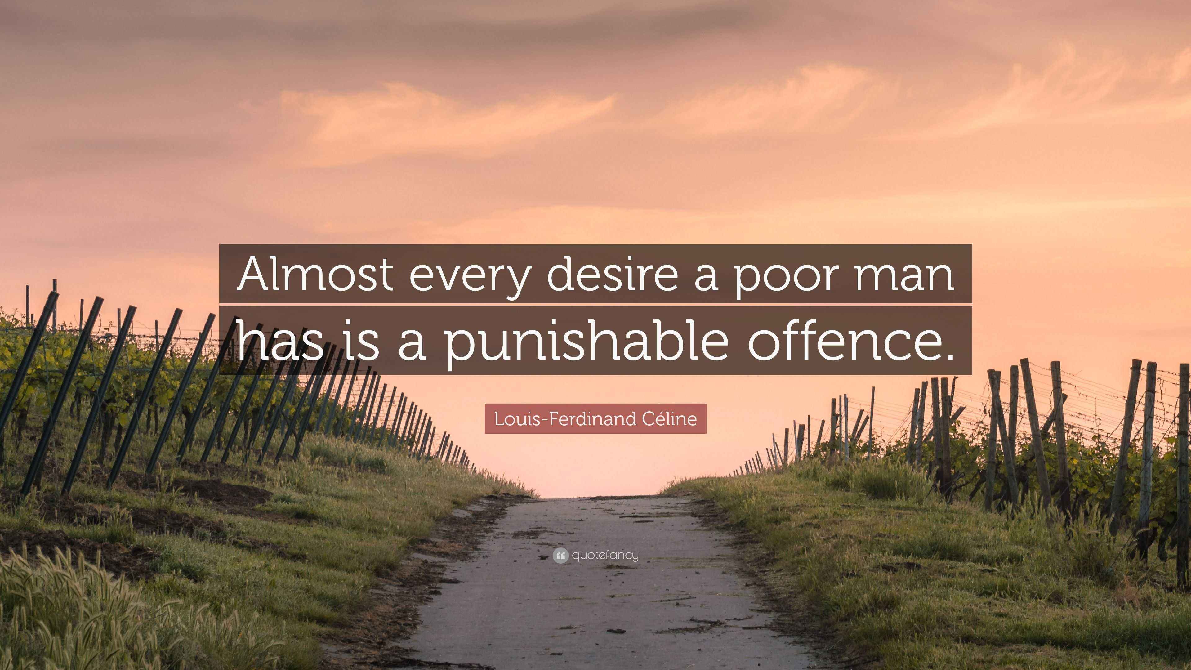 Louis-Ferdinand Céline Quote: “Almost every desire a poor man has is a ...