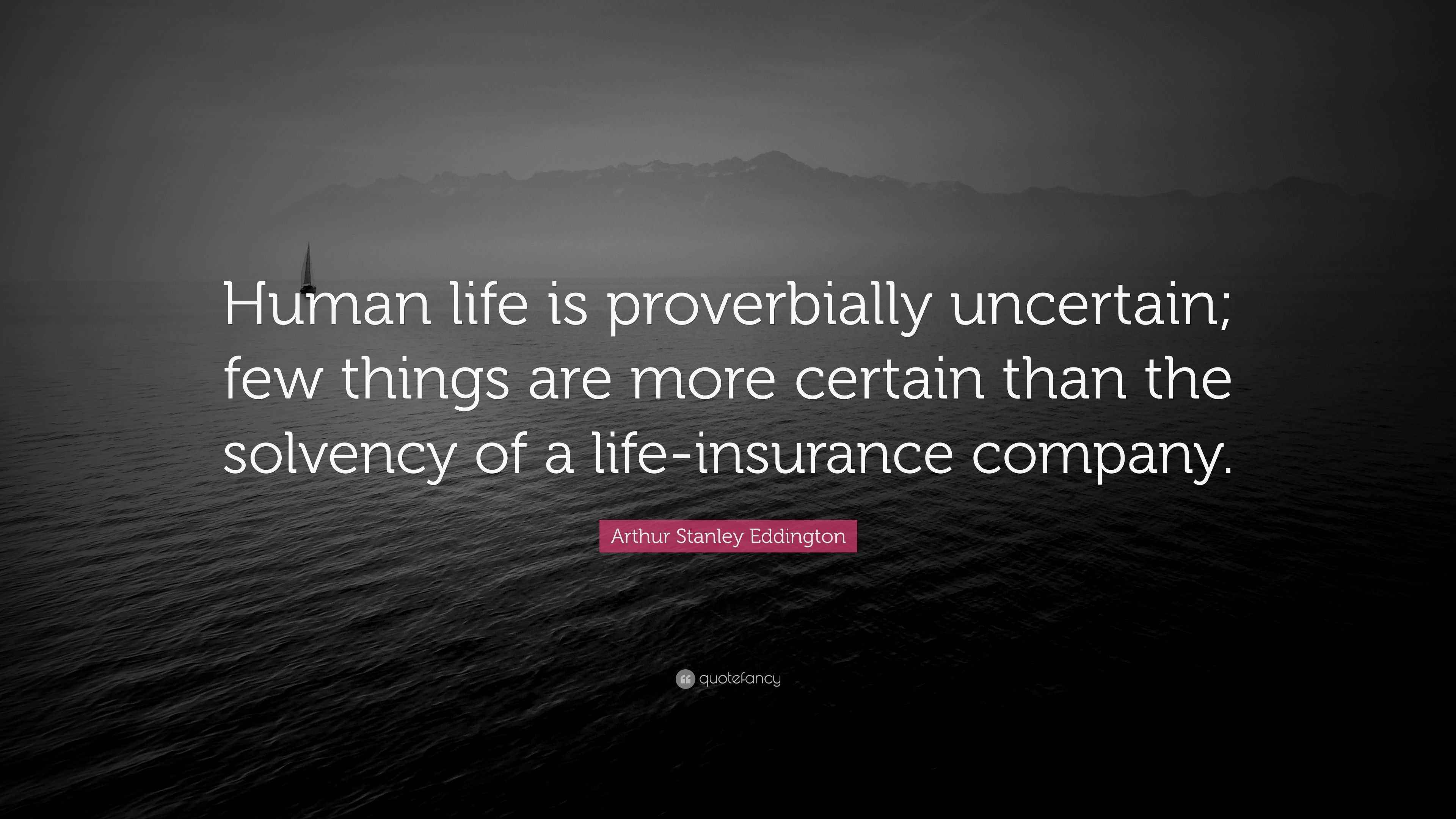 Arthur Stanley Eddington Quote: “Human life is proverbially uncertain ...