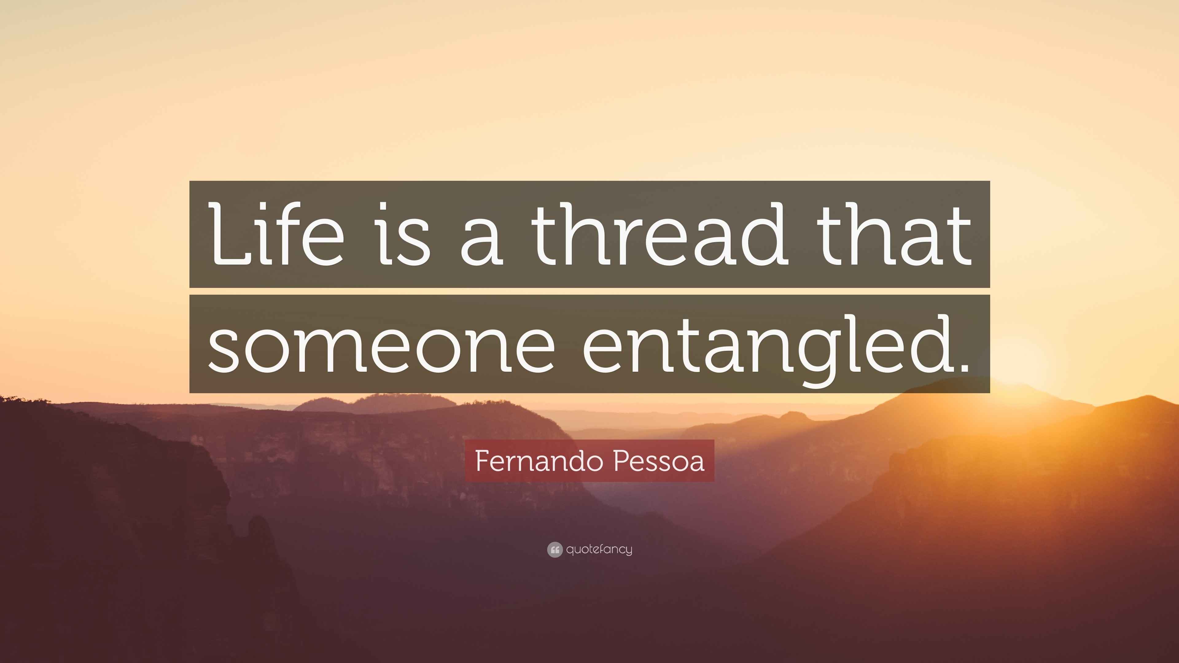Fernando Pessoa Quote: “Life is a thread that someone entangled.”