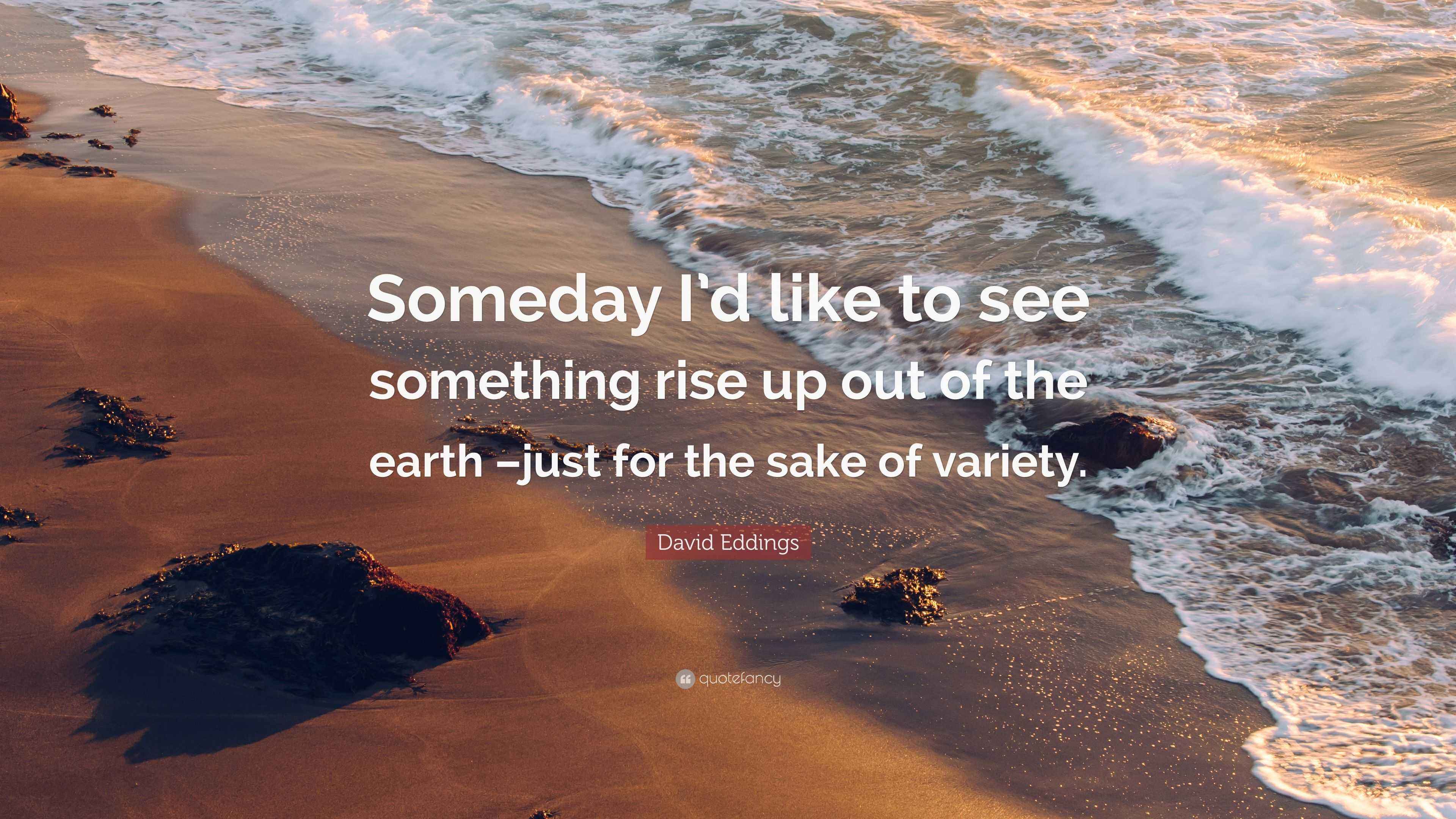 David Eddings Quote: “Someday I’d like to see something rise up out of ...