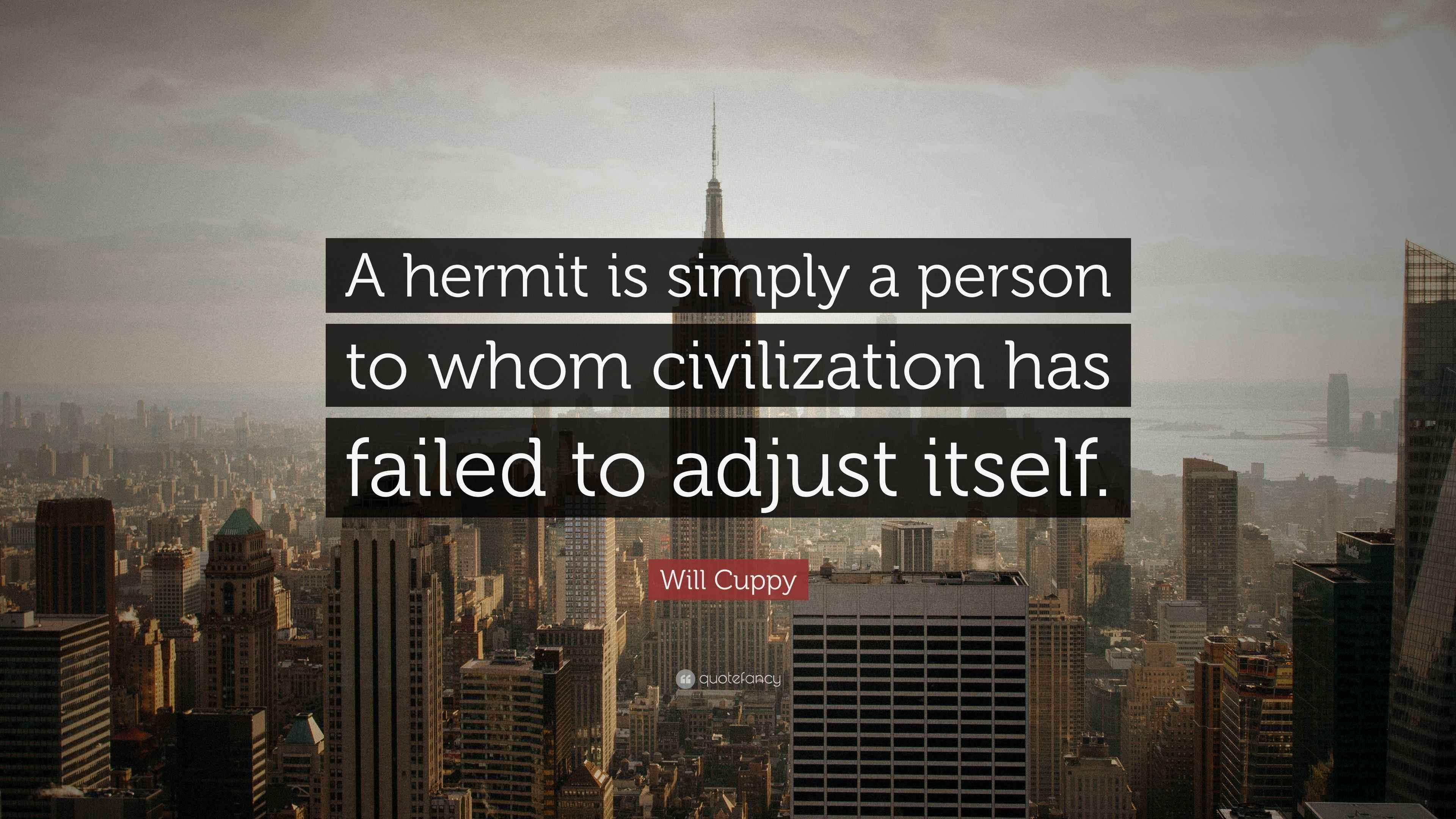 Will Cuppy Quote: “A hermit is simply a person to whom civilization has ...