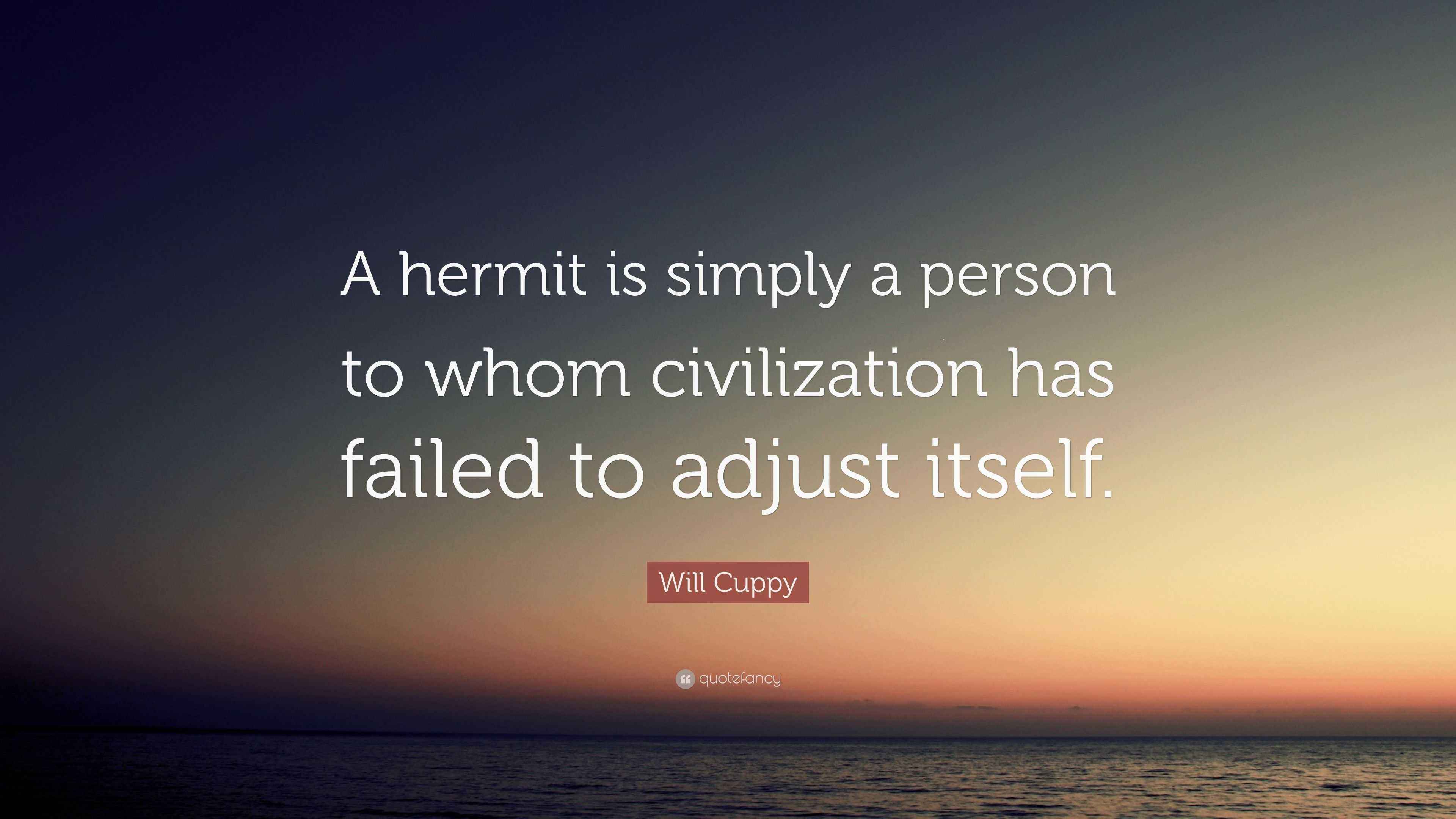 Will Cuppy Quote: “A hermit is simply a person to whom civilization has ...