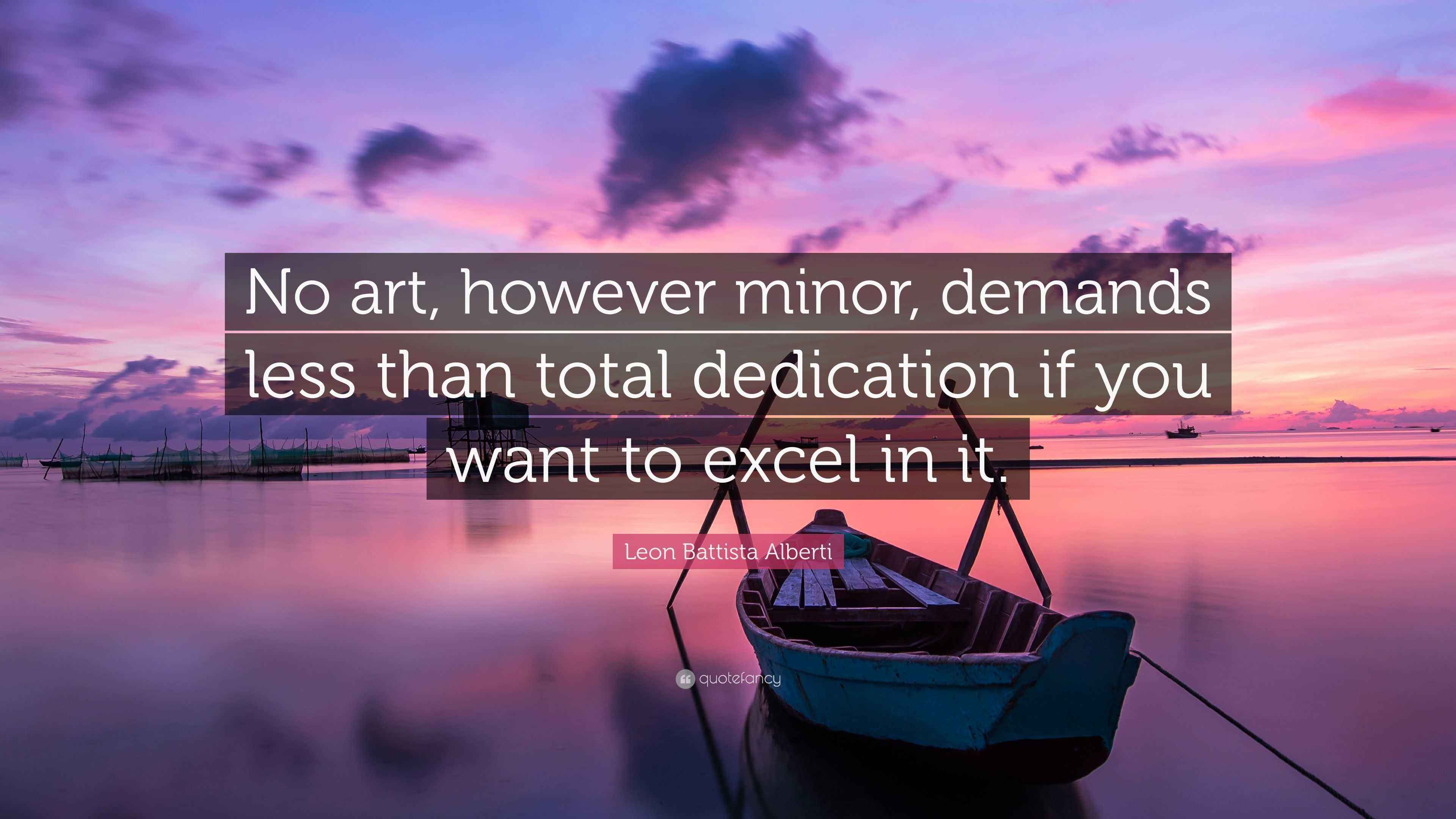 Leon Battista Alberti Quote: “No art, however minor, demands less than ...