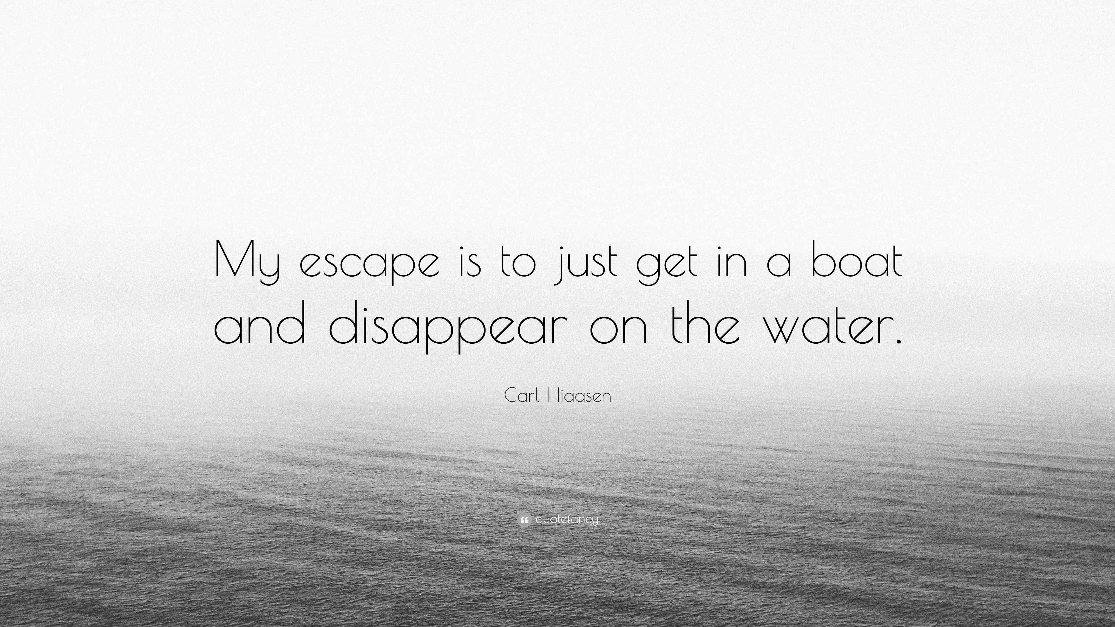 Carl Hiaasen Quote: “My escape is to just get in a boat and disappear ...