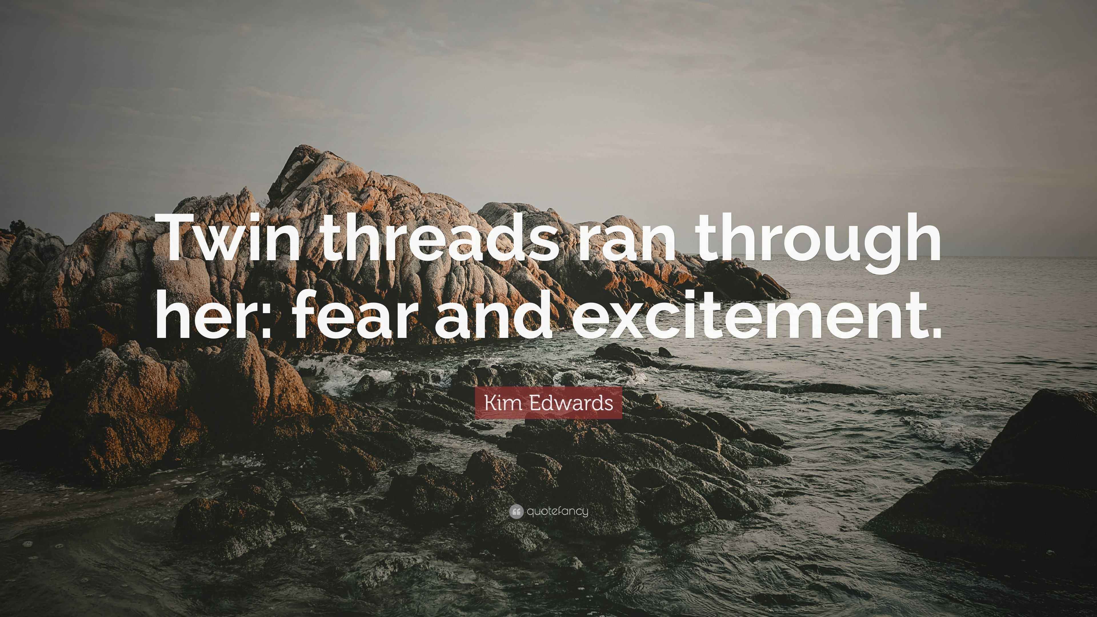 Kim Edwards Quote: “Twin threads ran through her: fear and excitement.”