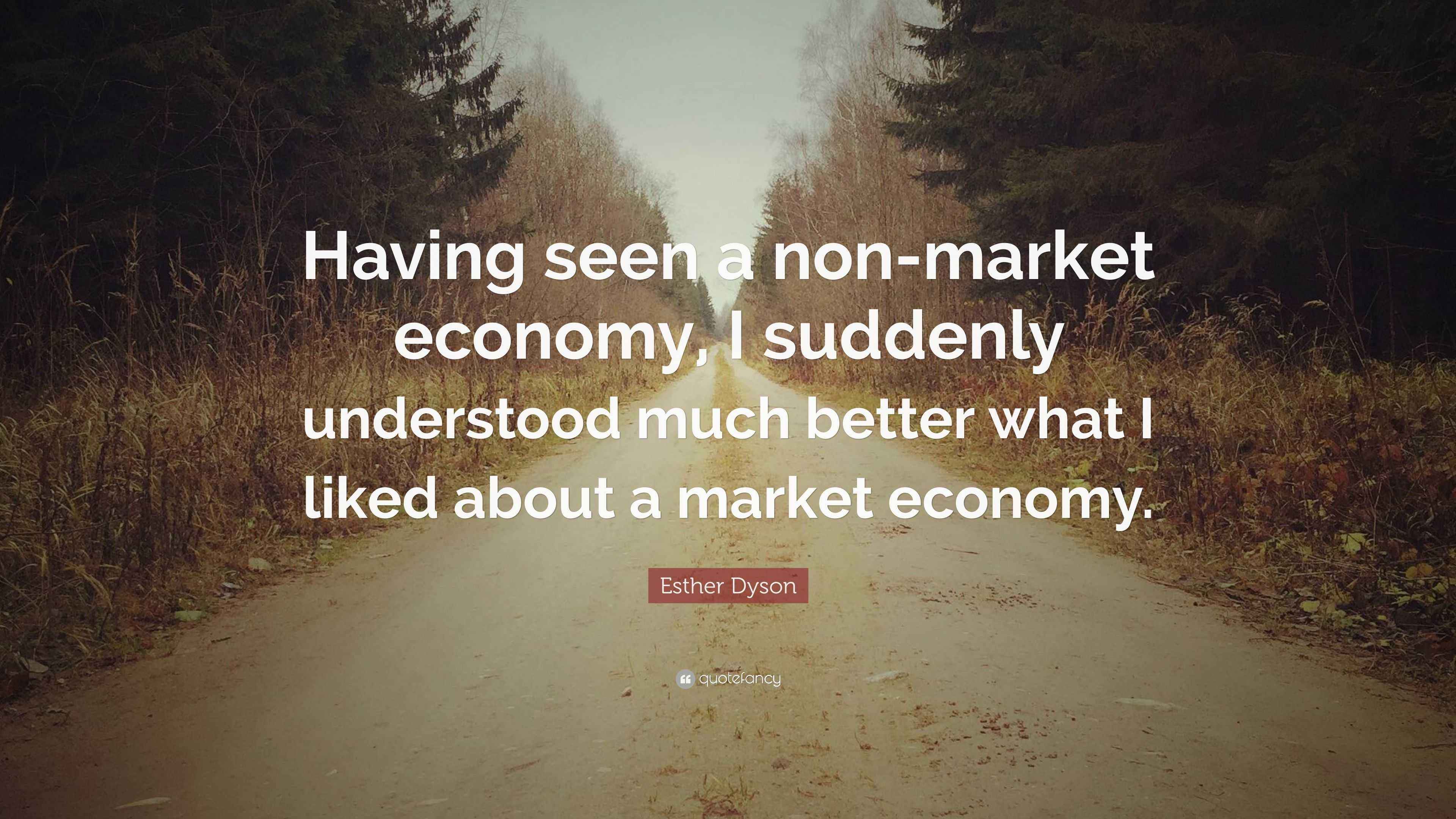 Esther Dyson Quote: “Having seen a non-market economy, I suddenly ...