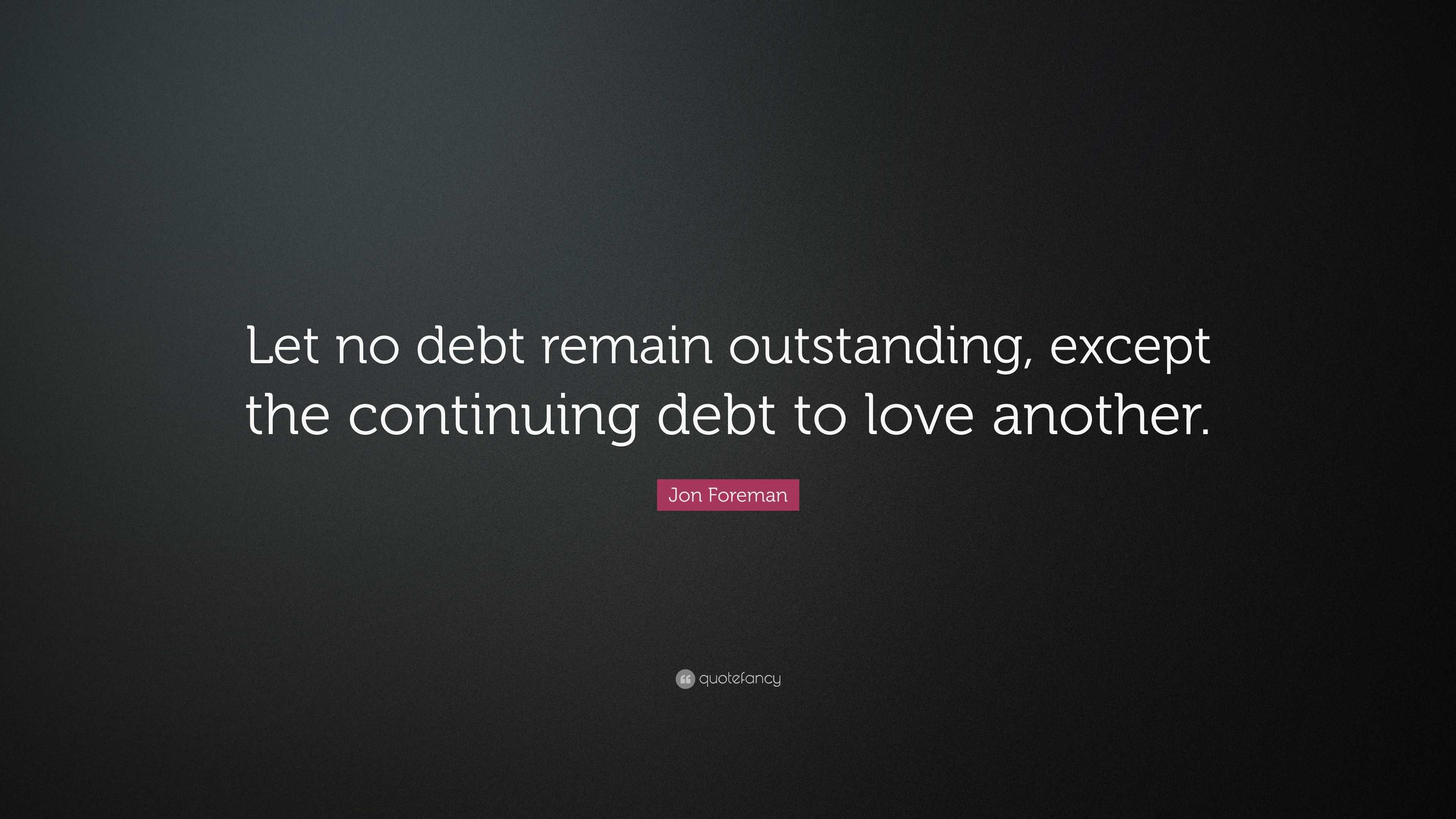 Jon Foreman Quote: “Let no debt remain outstanding, except the ...