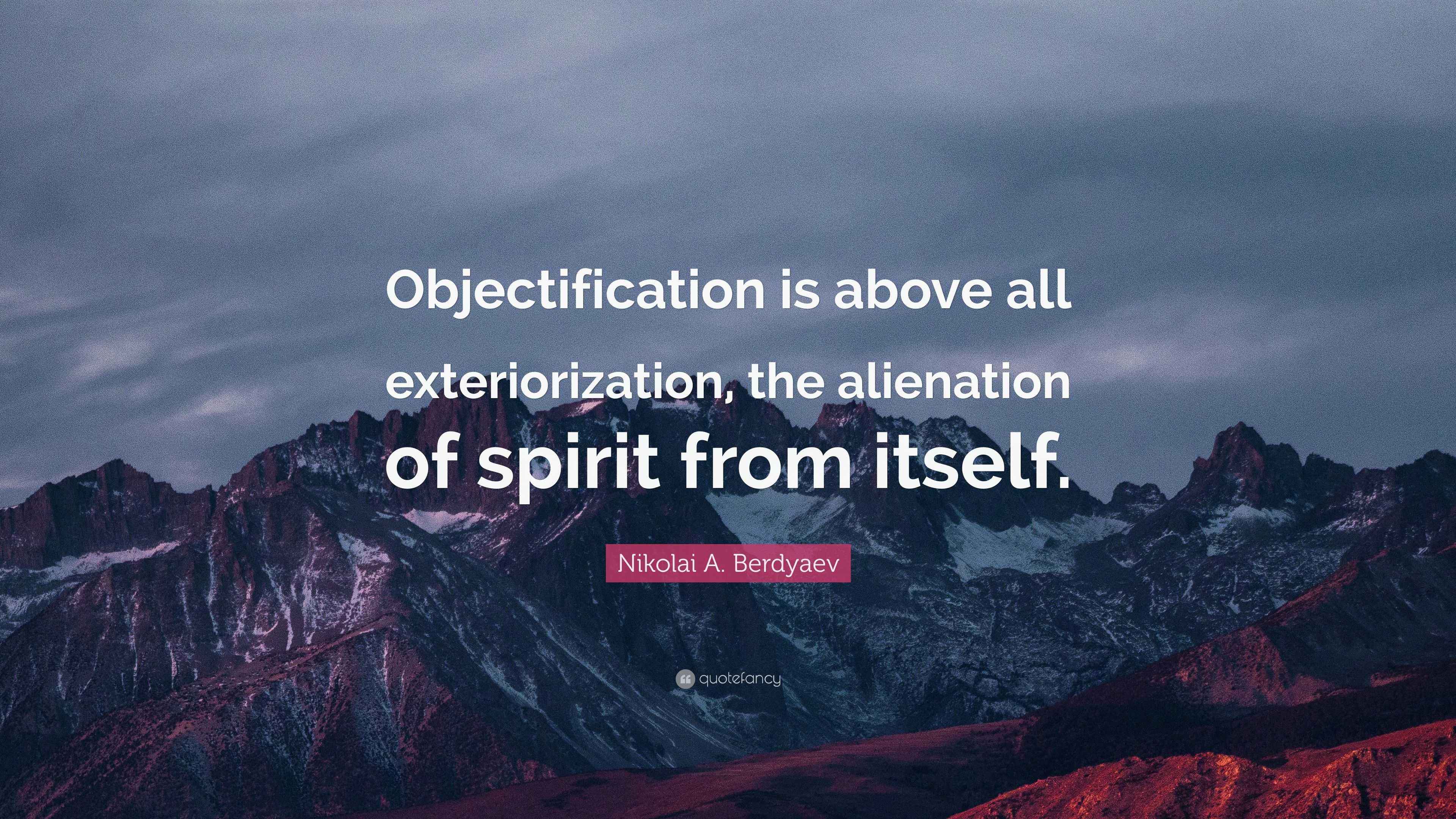 Nikolai A. Berdyaev Quote: “Objectification is above all ...