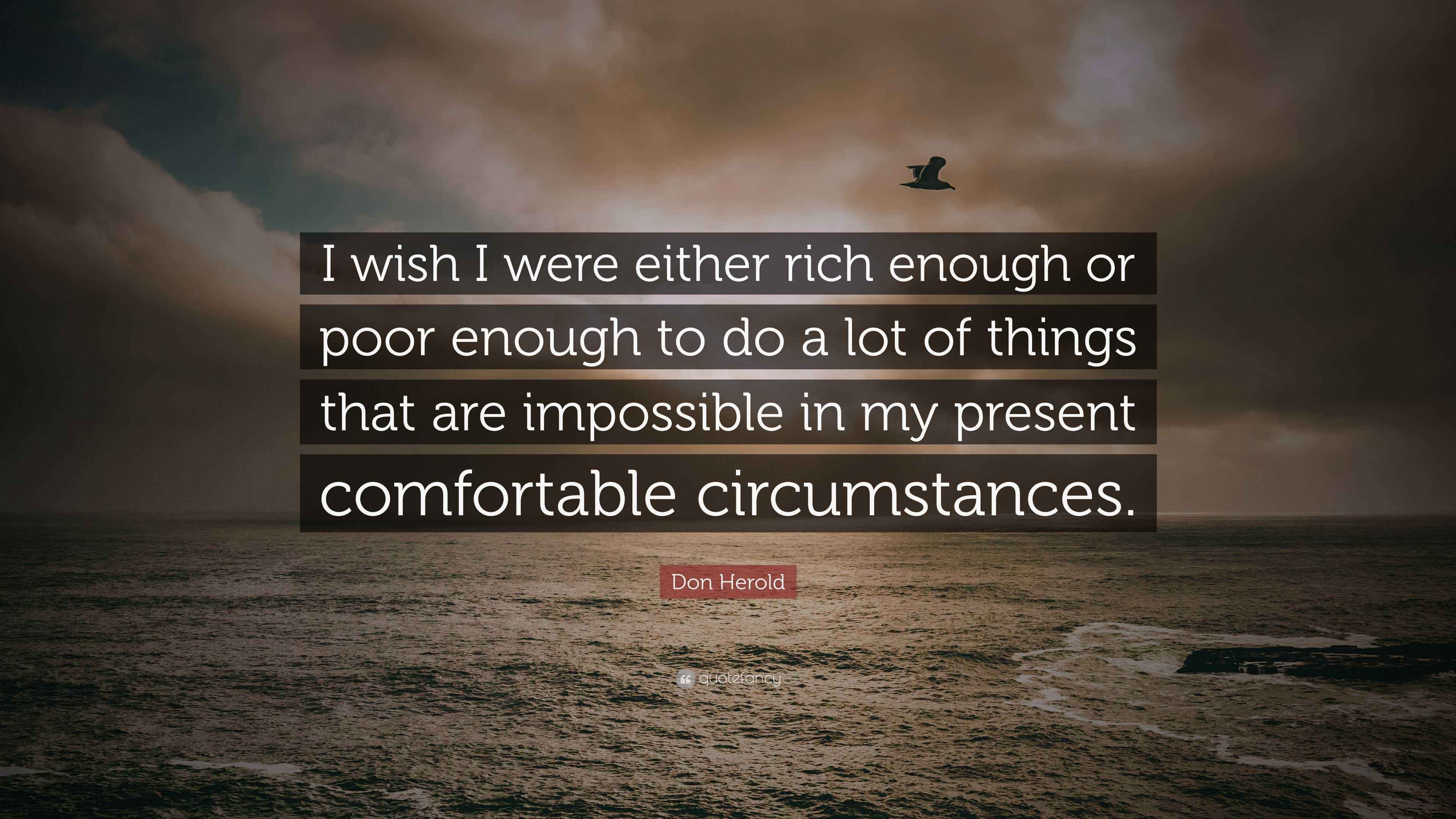 Don Herold Quote: “I wish I were either rich enough or poor enough to ...