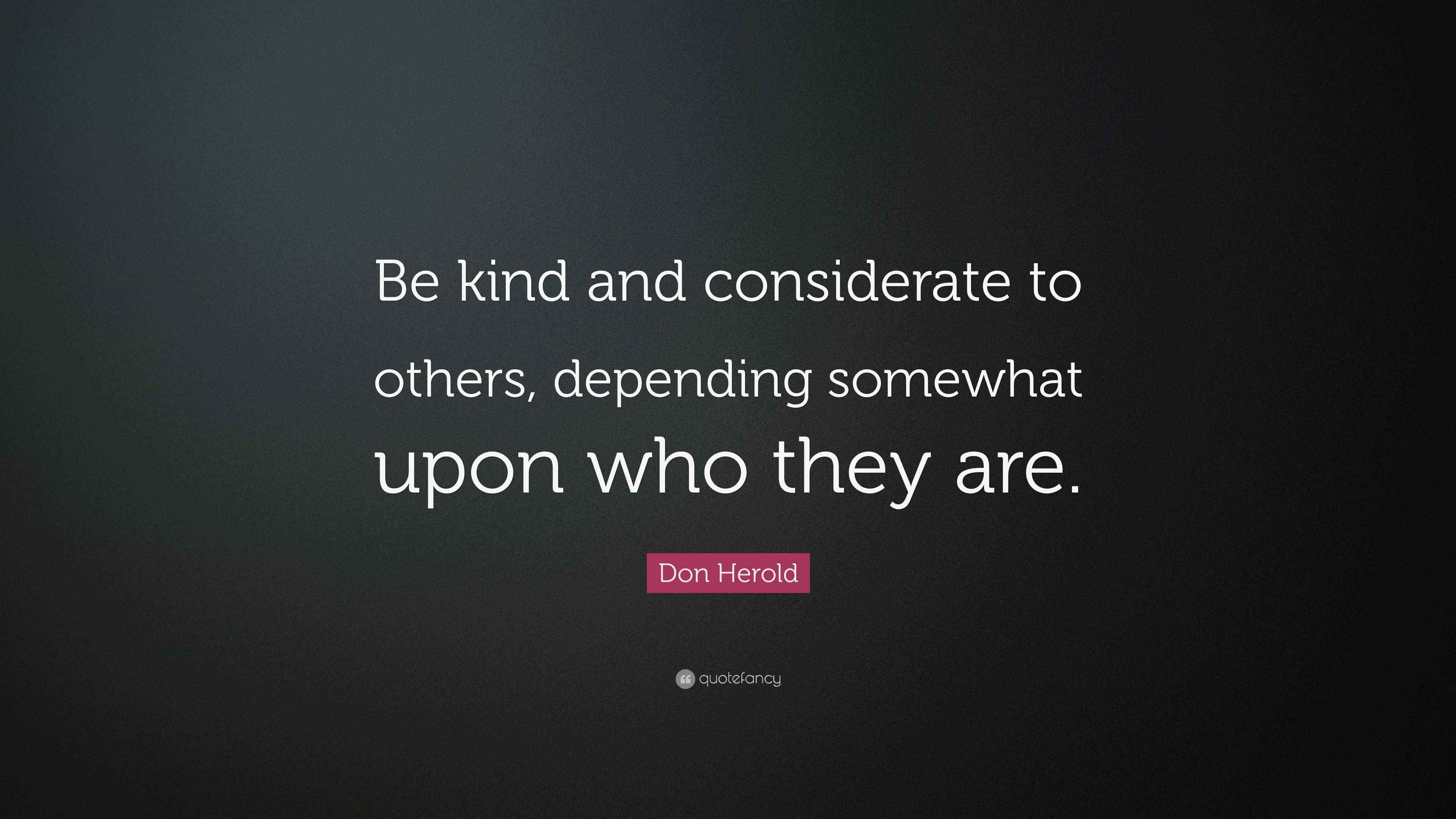 Don Herold Quote: “Be kind and considerate to others, depending ...