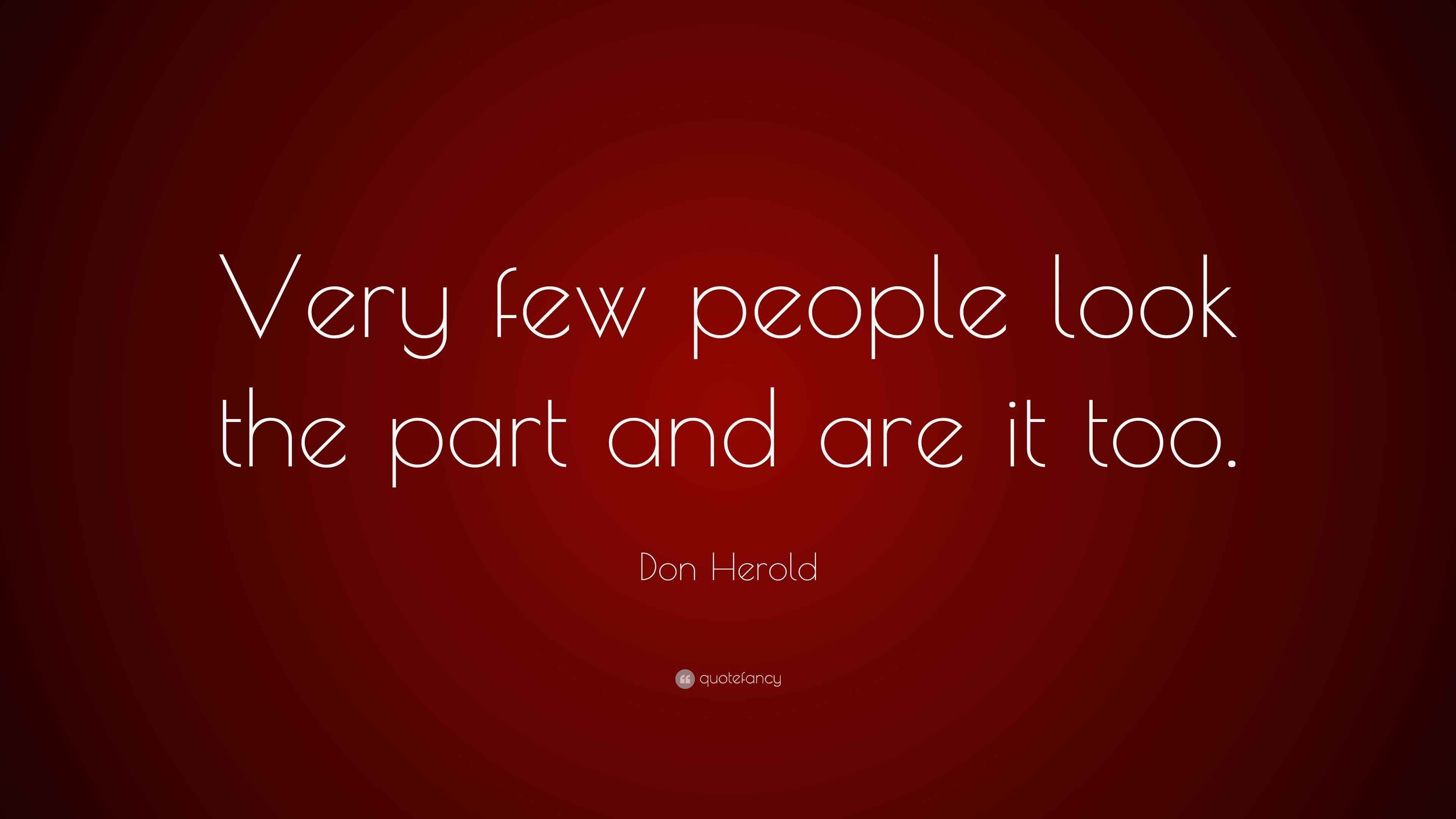 Don Herold Quote: “Very few people look the part and are it too.”