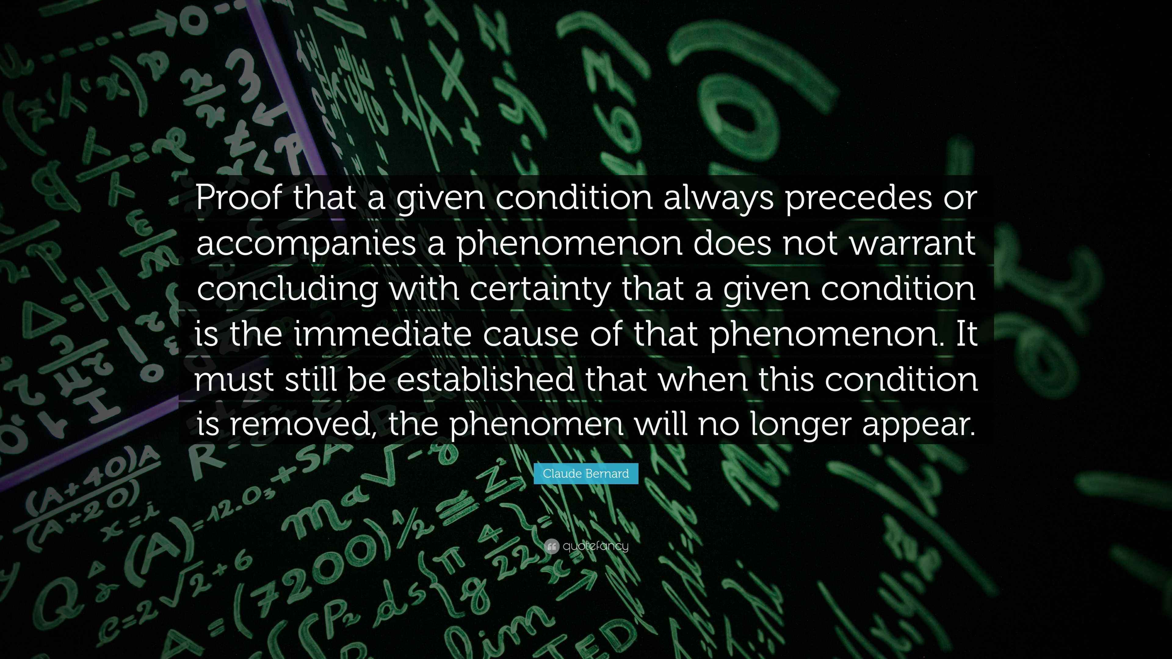 Claude Bernard Quote: “Proof that a given condition always precedes or ...