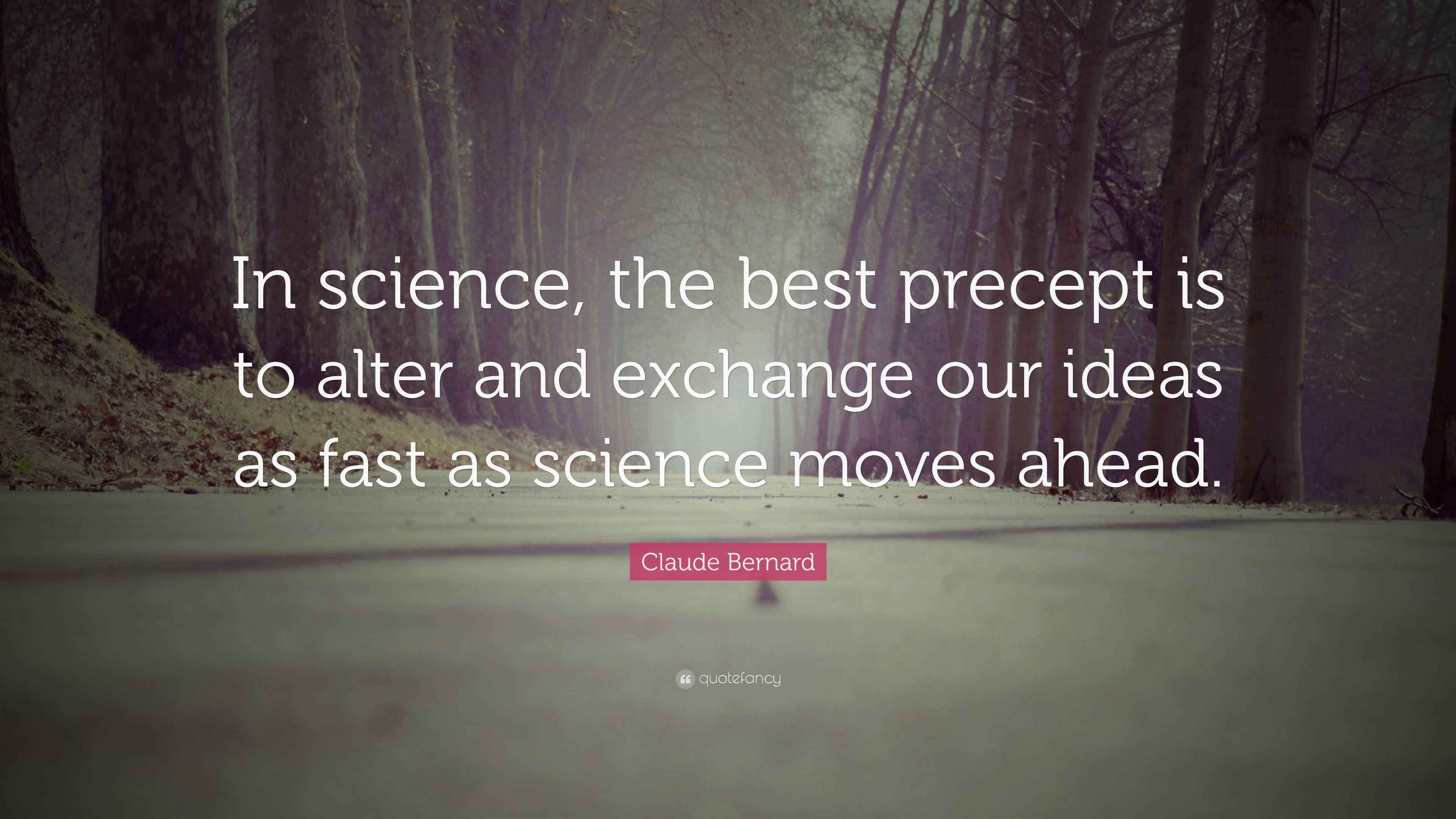Claude Bernard Quote: “In science, the best precept is to alter and ...