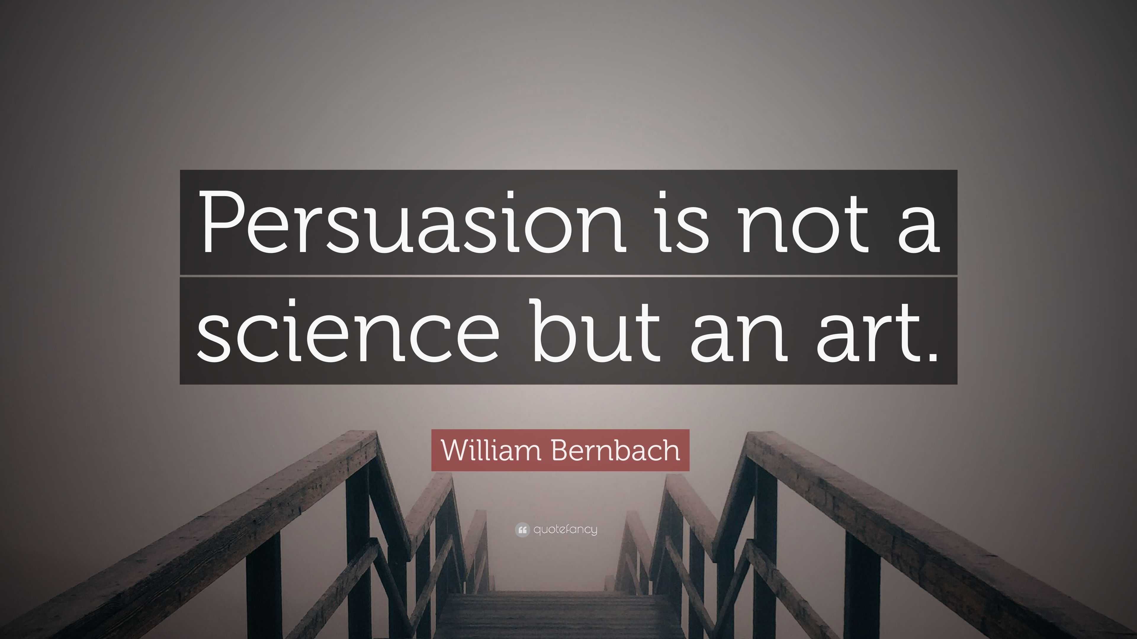 William Bernbach Quote: “Persuasion is not a science but an art.”