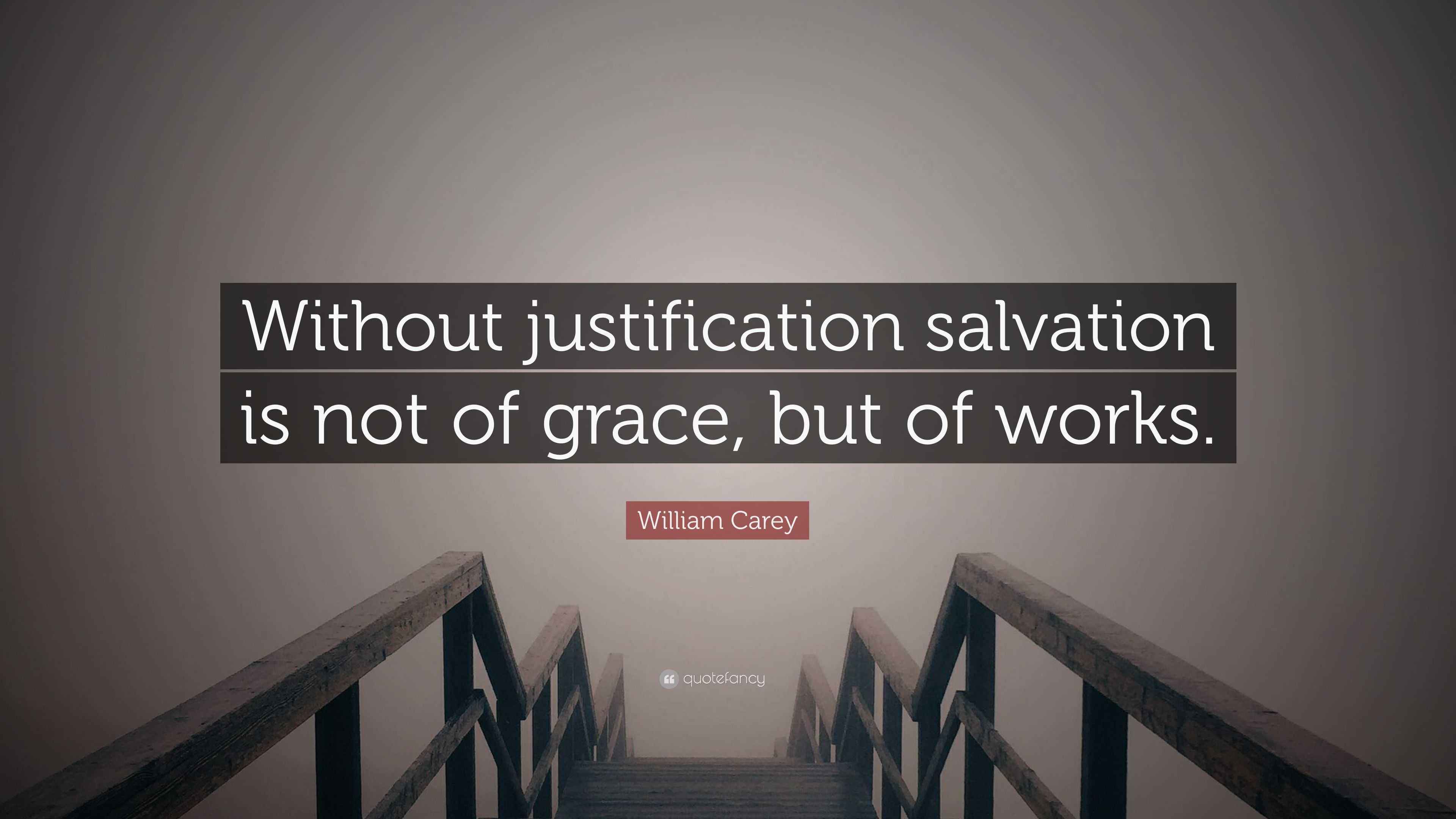 William Carey Quote: “Without justification salvation is not of grace ...