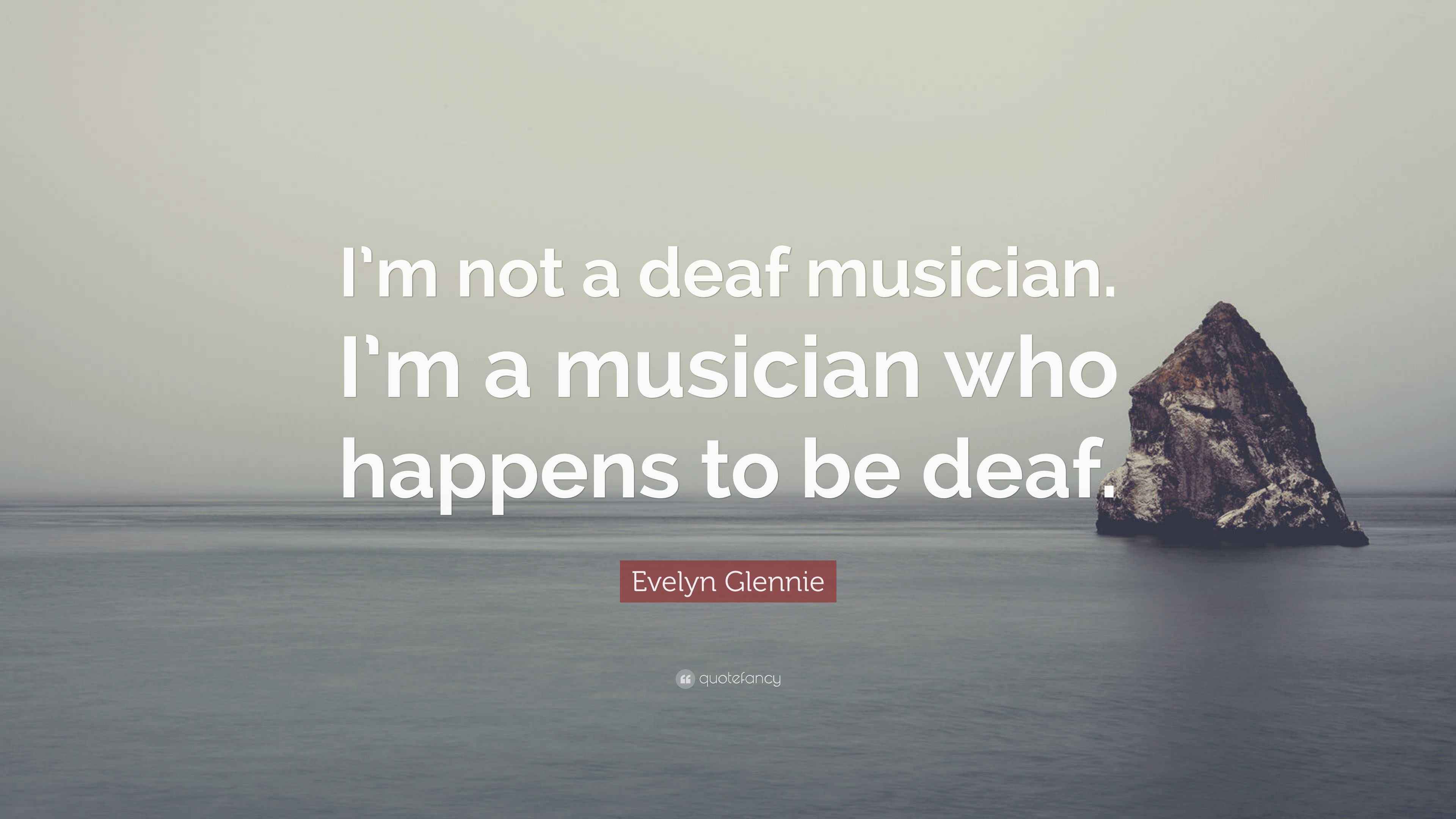 Evelyn Glennie Quote: “I’m not a deaf musician. I’m a musician who ...