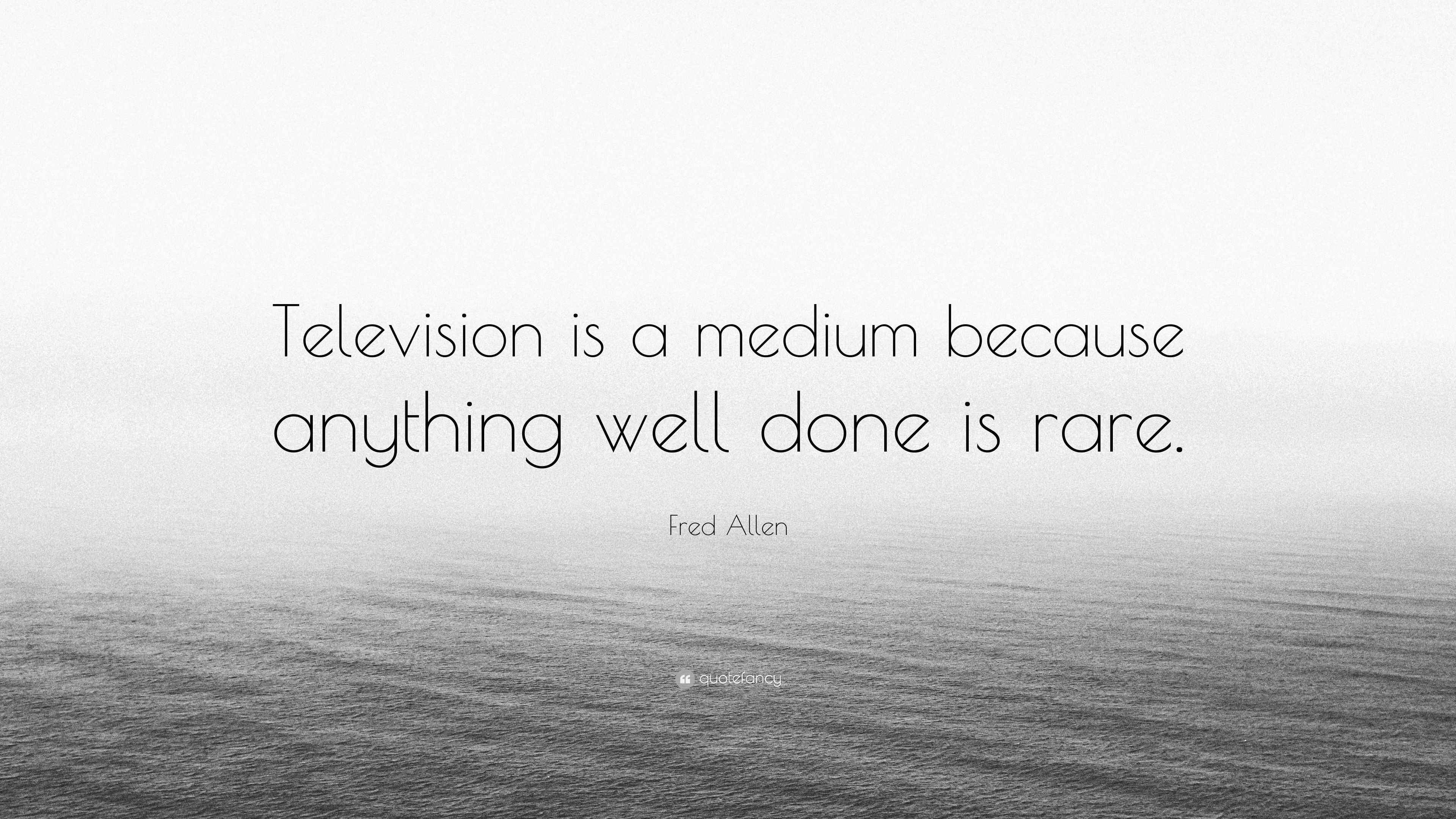 Fred Allen Quote: “Television is a medium because anything well done is ...