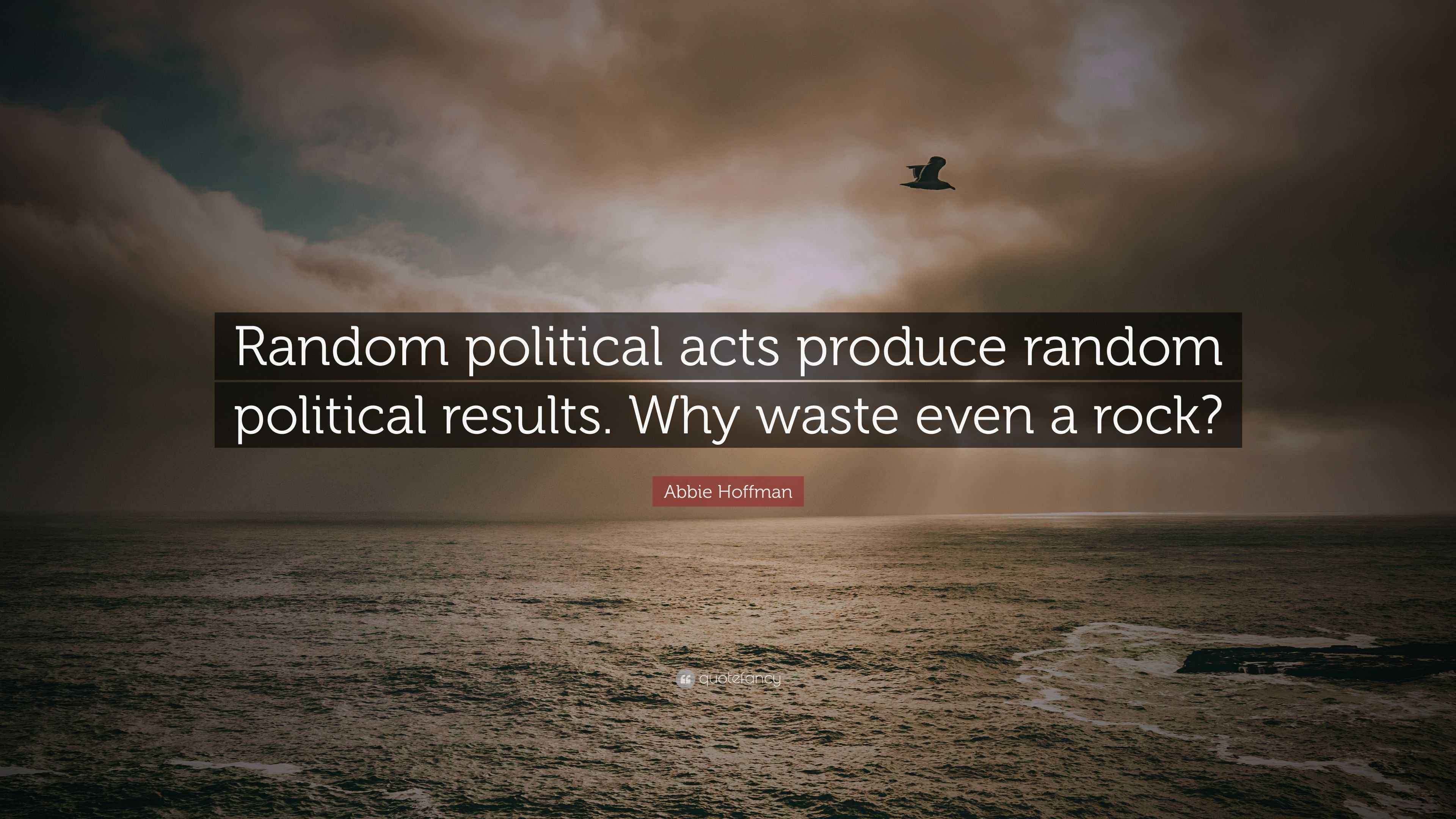 Abbie Hoffman Quote: “Random political acts produce random political ...