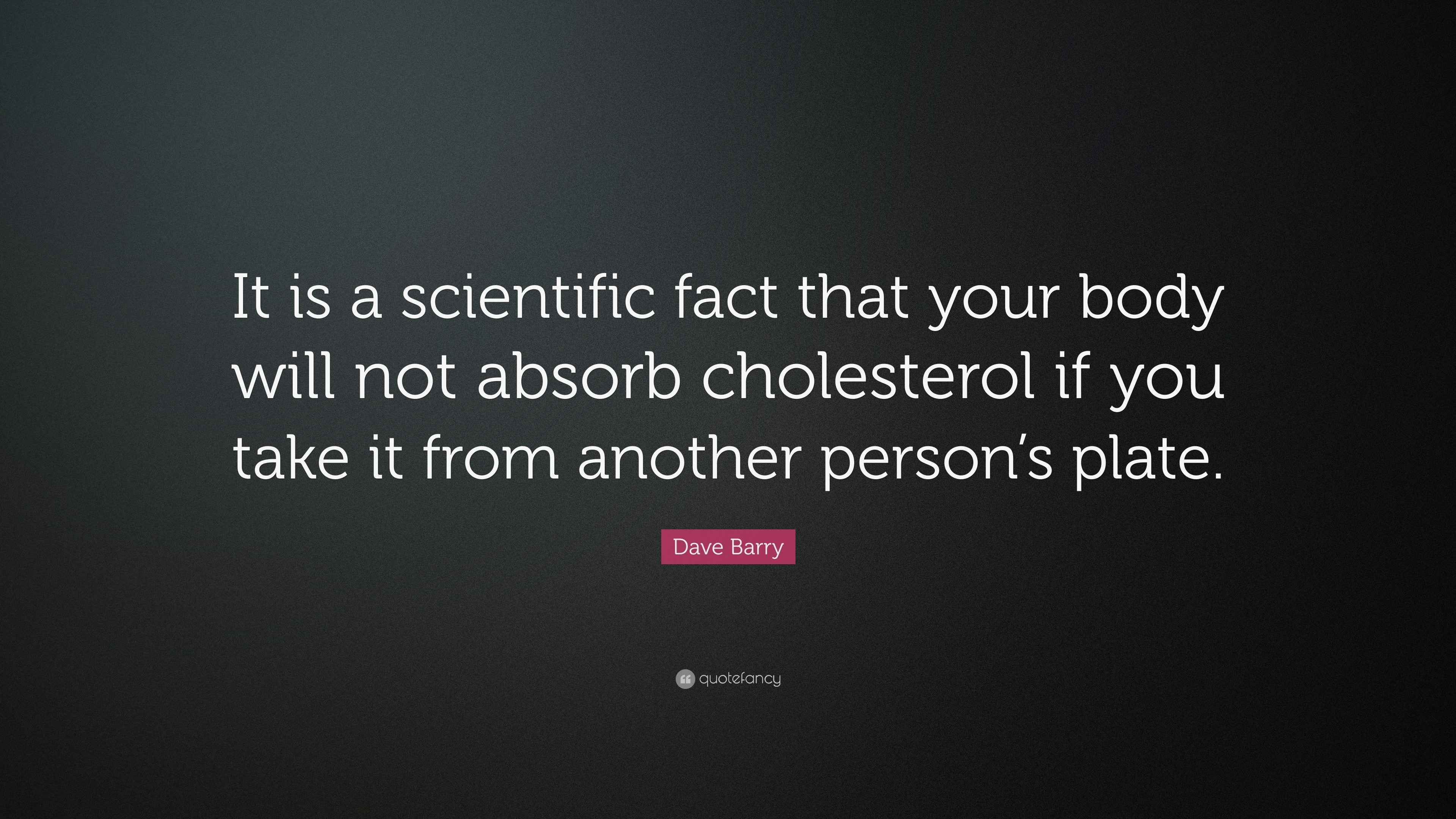 Dave Barry Quote: “It is a scientific fact that your body will not ...