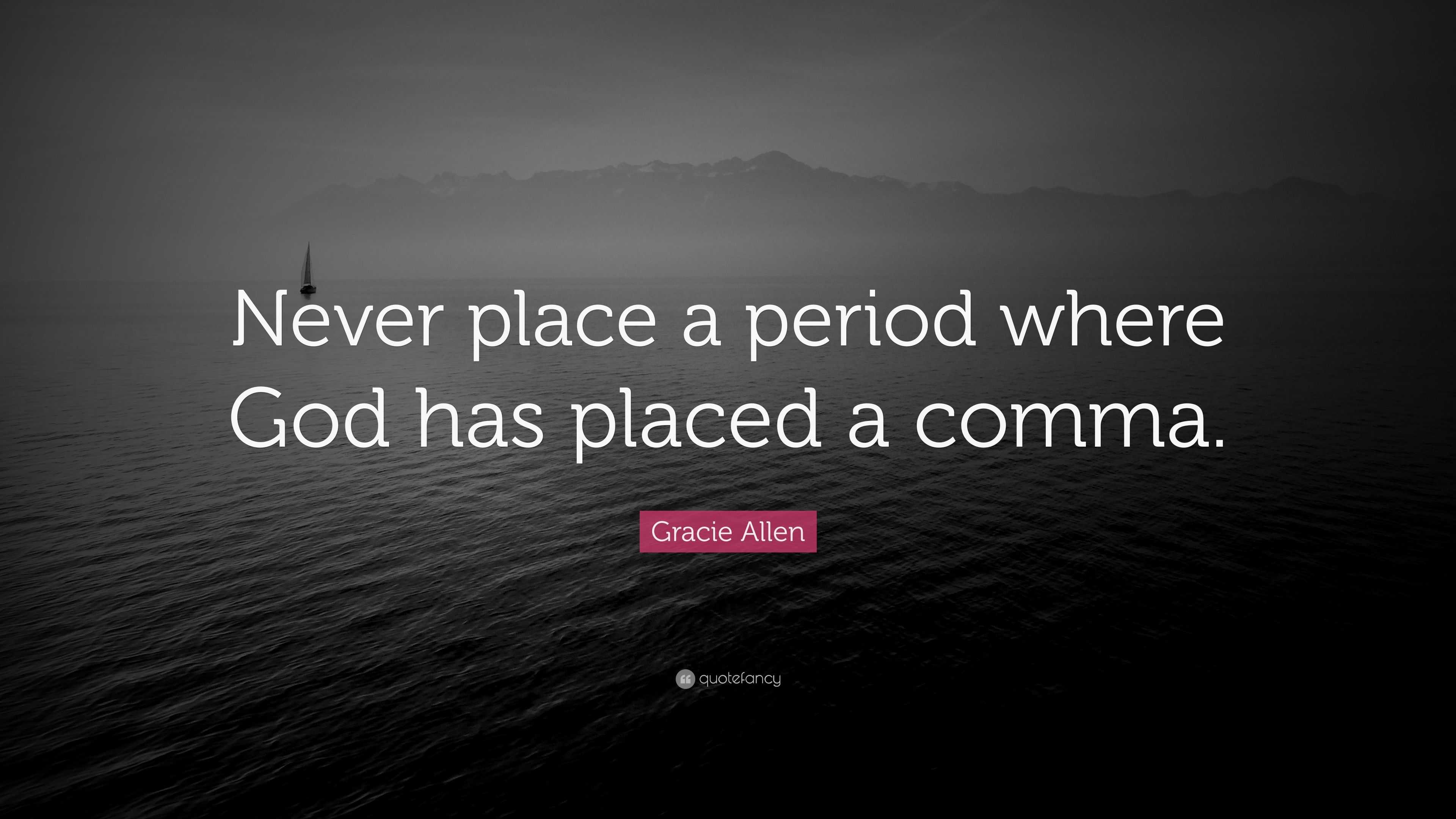 Gracie Allen Quote: “Never place a period where God has placed a comma.”