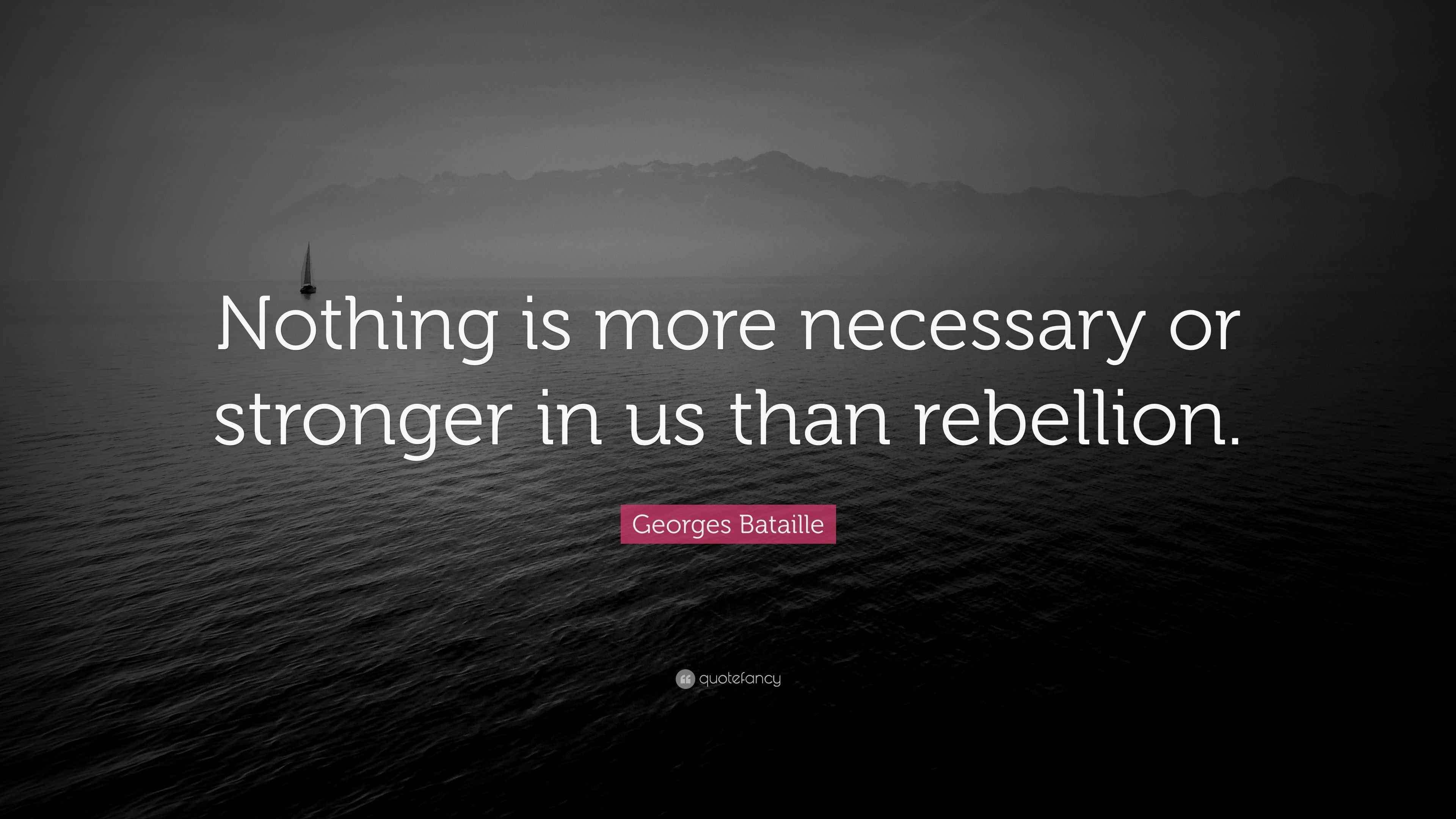 Georges Bataille Quote: “Nothing is more necessary or stronger in us ...
