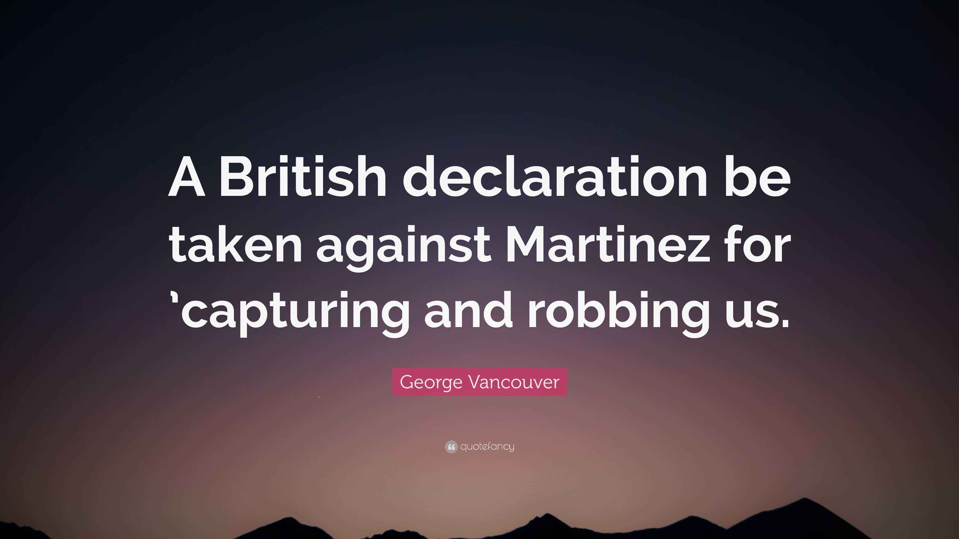 George Vancouver Quote: “A British declaration be taken against ...