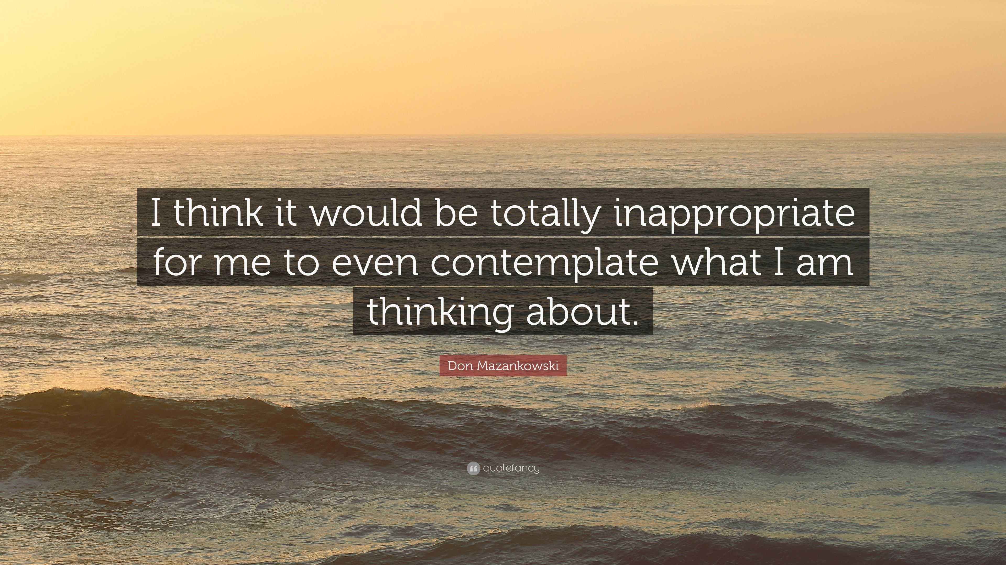 Don Mazankowski Quote: “I think it would be totally inappropriate for ...