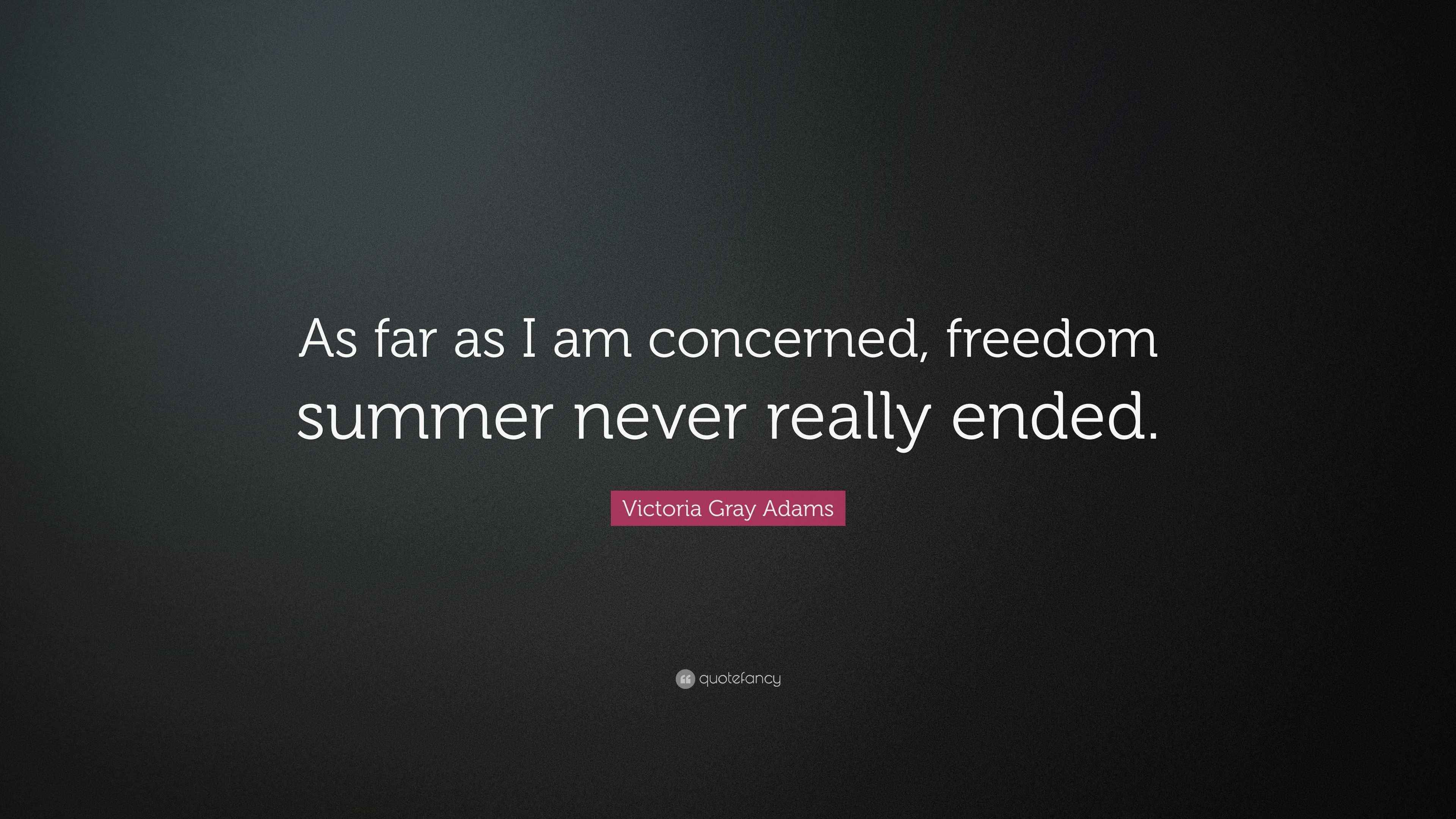 Victoria Gray Adams Quote: “As far as I am concerned, freedom summer ...