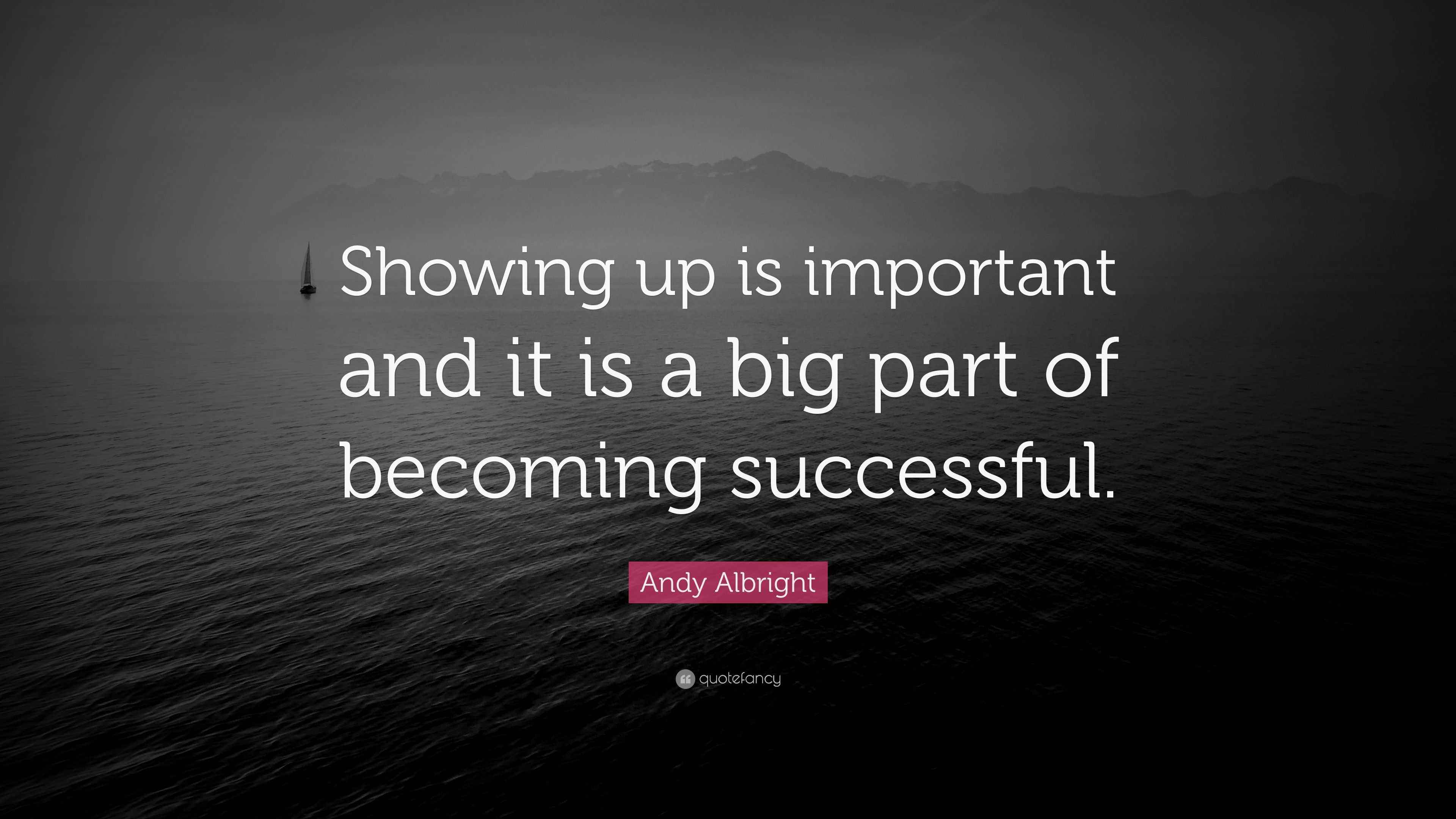 Andy Albright Quote: “Showing up is important and it is a big part of ...