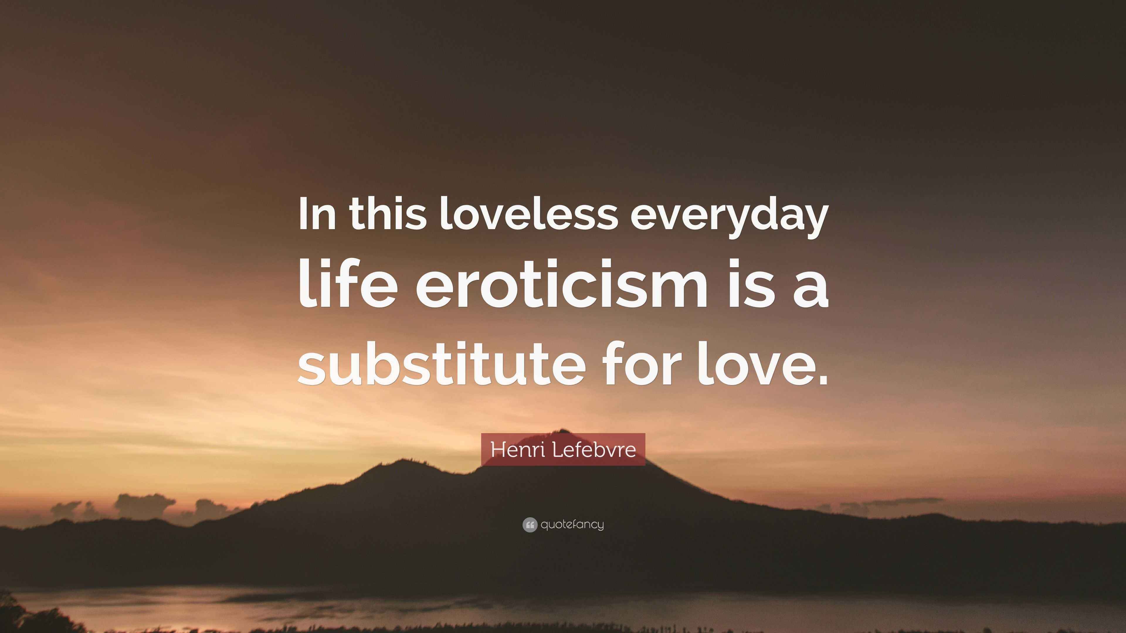 Henri Lefebvre Quote: “In this loveless everyday life eroticism is a ...