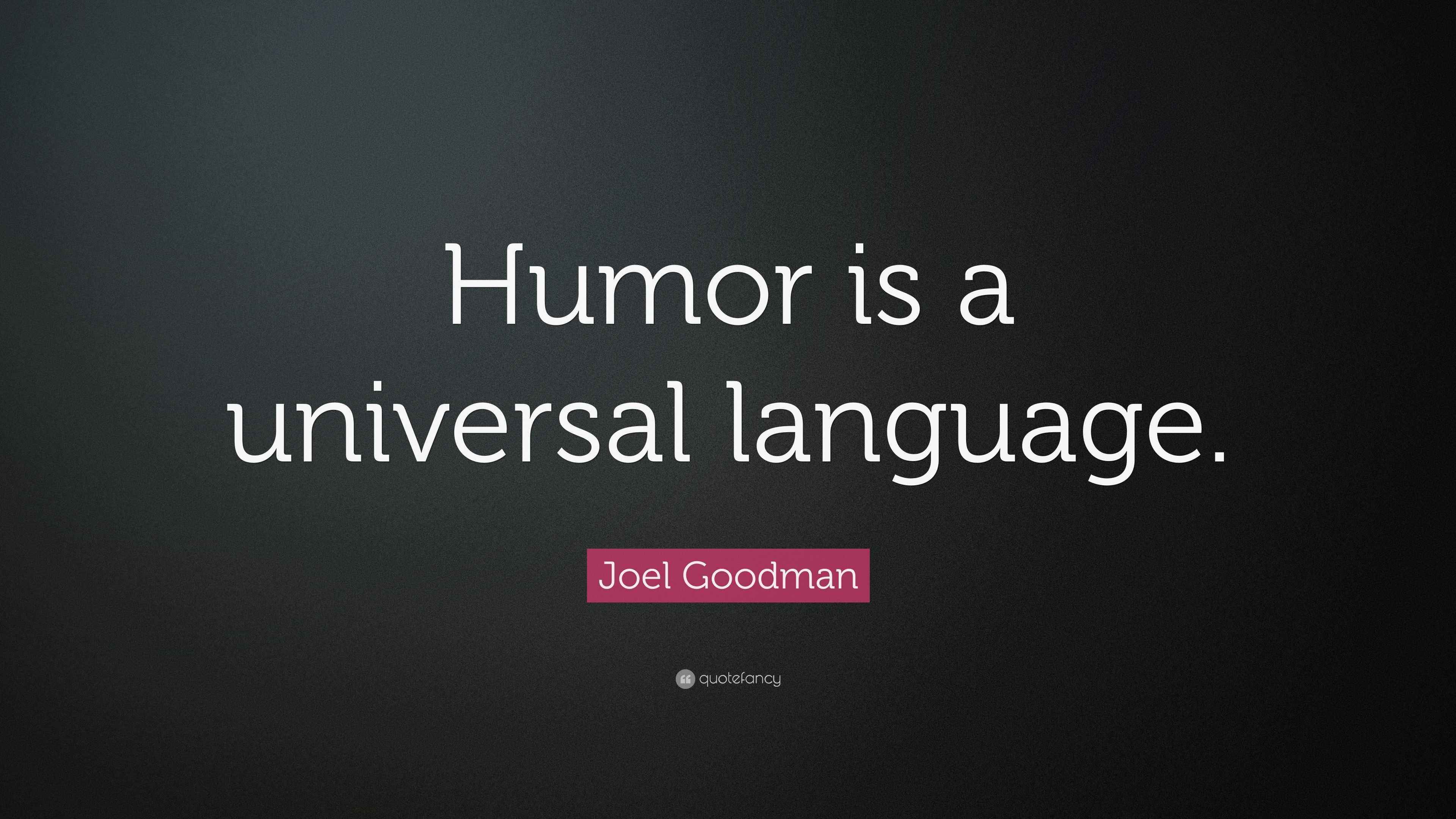 Joel Goodman Quote: “Humor is a universal language.”