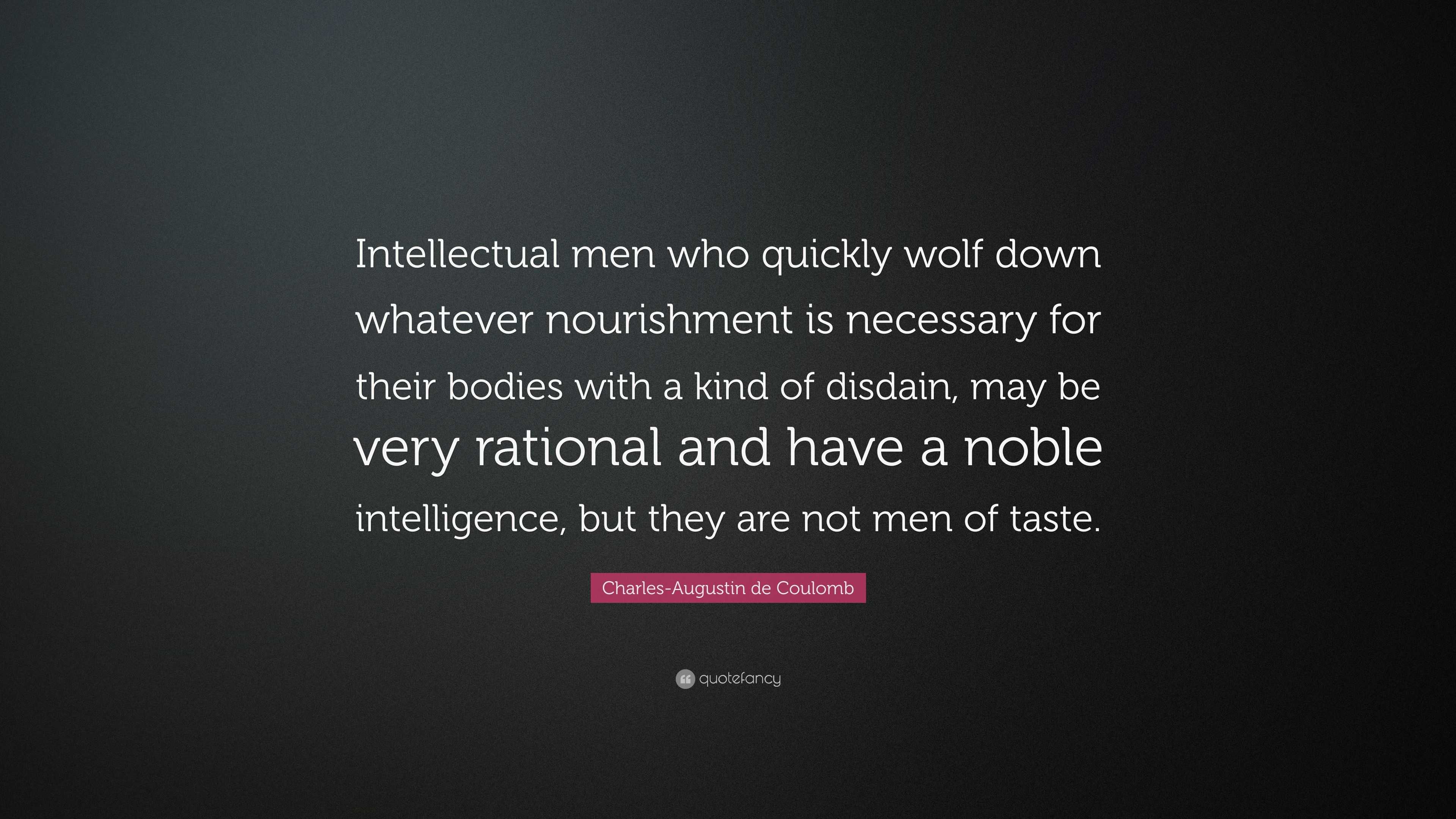 Charles-Augustin de Coulomb Quote: “Intellectual men who quickly wolf ...